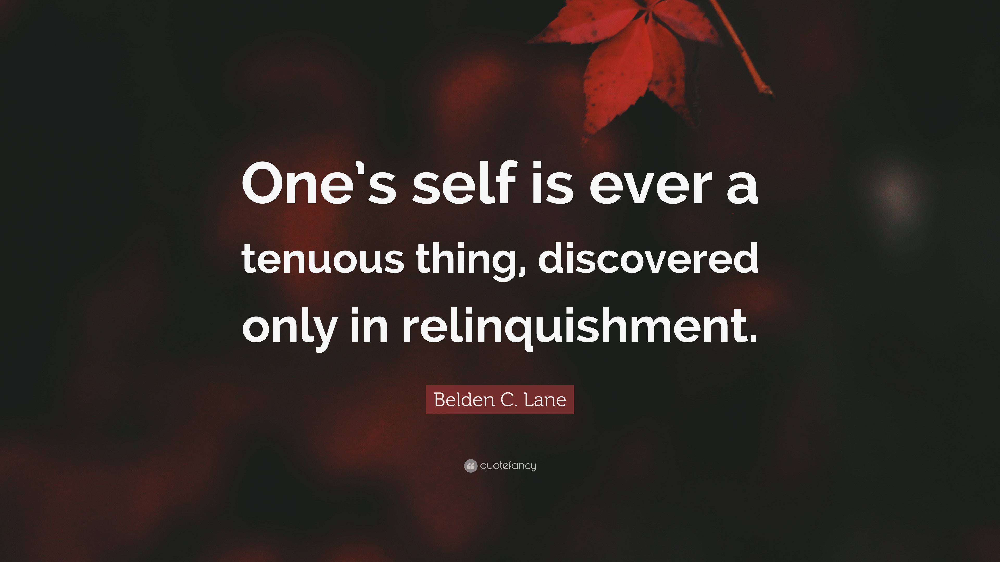 Belden C. Lane Quote: “One’s self is ever a tenuous thing, discovered ...