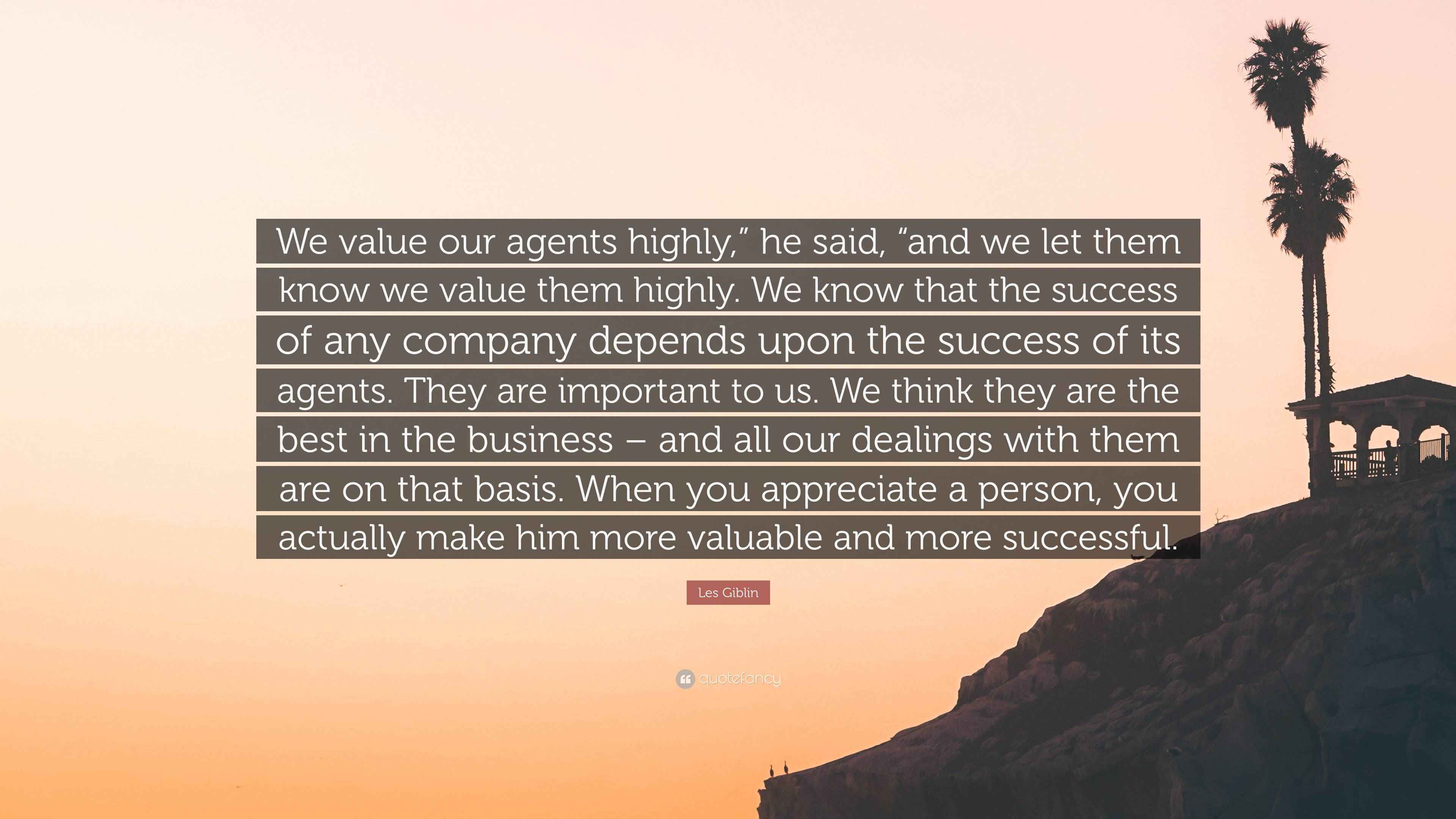 Les Giblin Quote: “We value our agents highly,” he said, “and we let ...