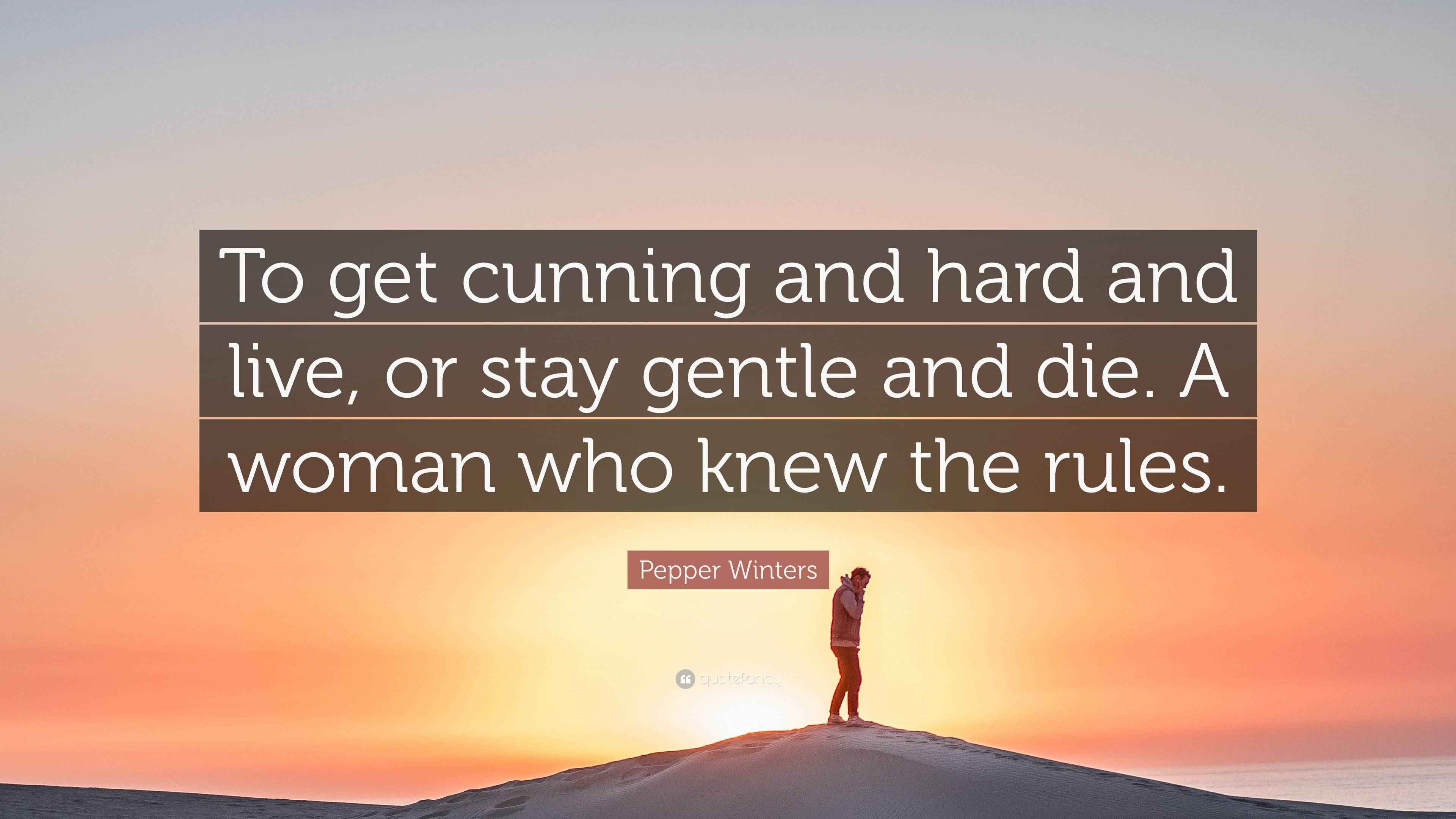 Pepper Winters Quote: “To get cunning and hard and live, or stay gentle ...