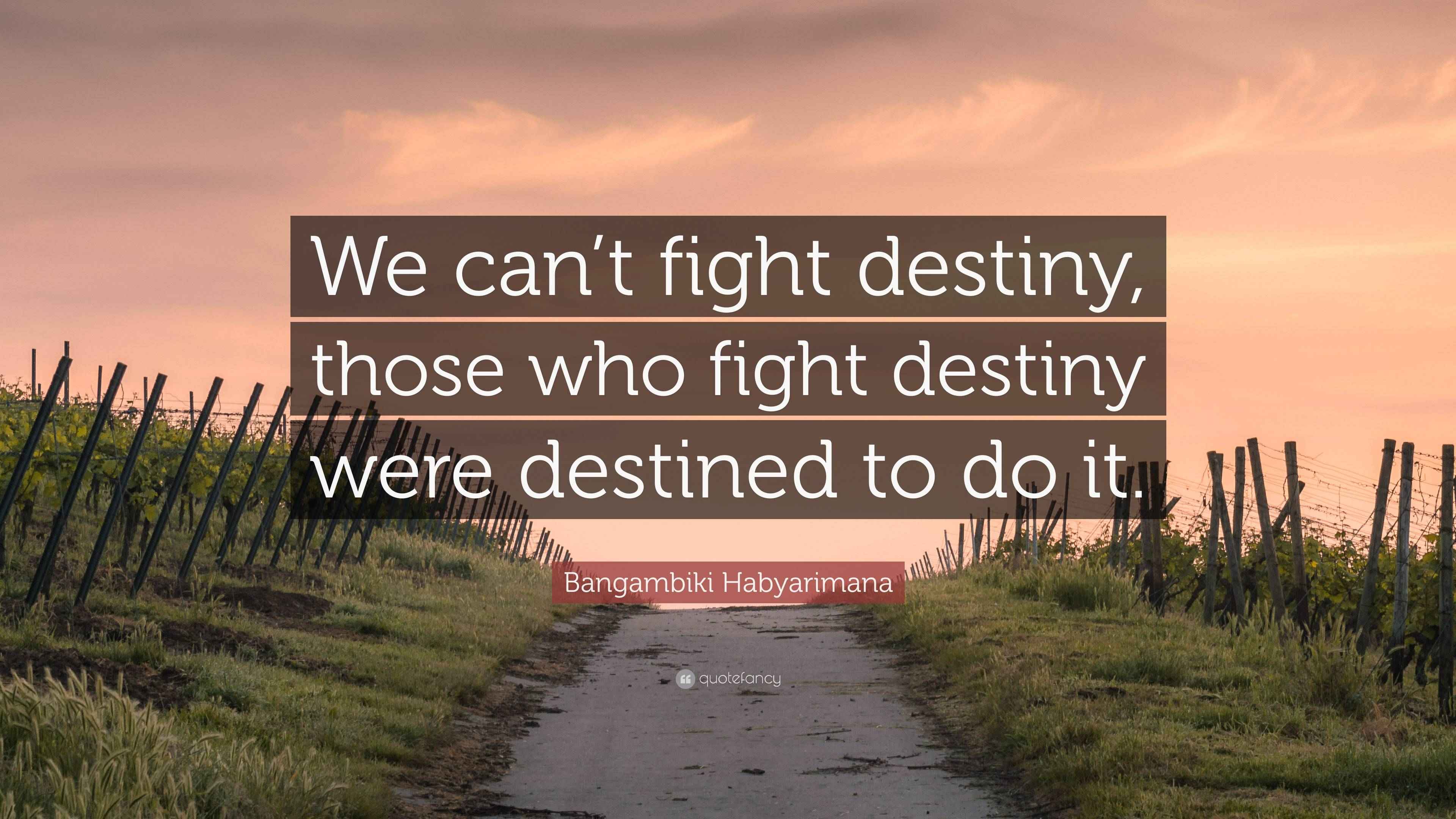 Bangambiki Habyarimana Quote: “We can’t fight destiny, those who fight ...