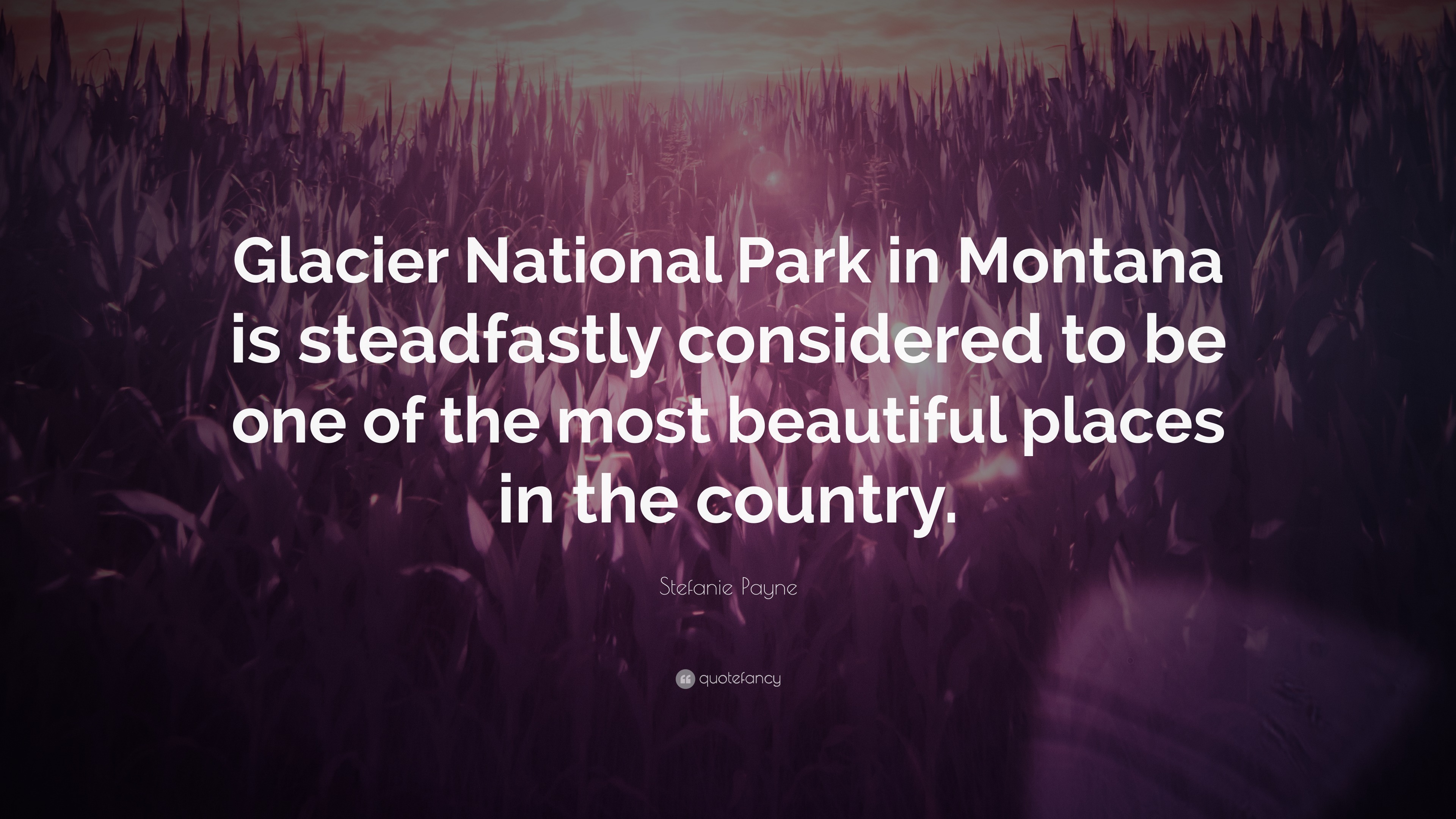 Stefanie Payne Quote: “Glacier National Park in Montana is steadfastly ...
