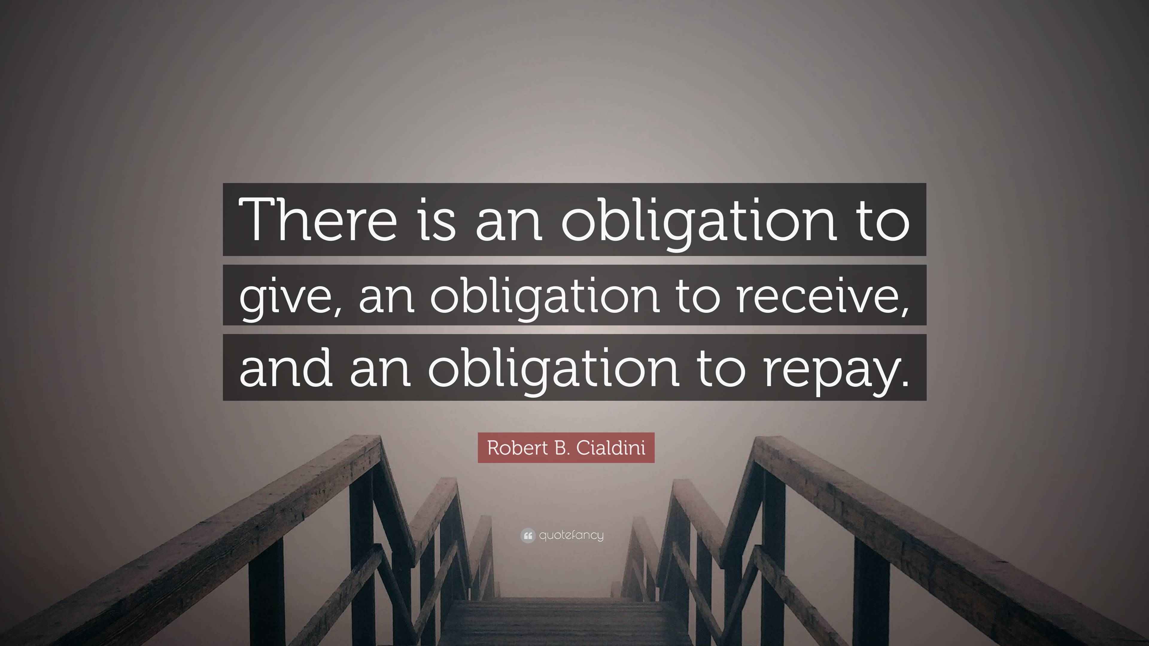 Robert B. Cialdini Quote: “There is an obligation to give, an ...