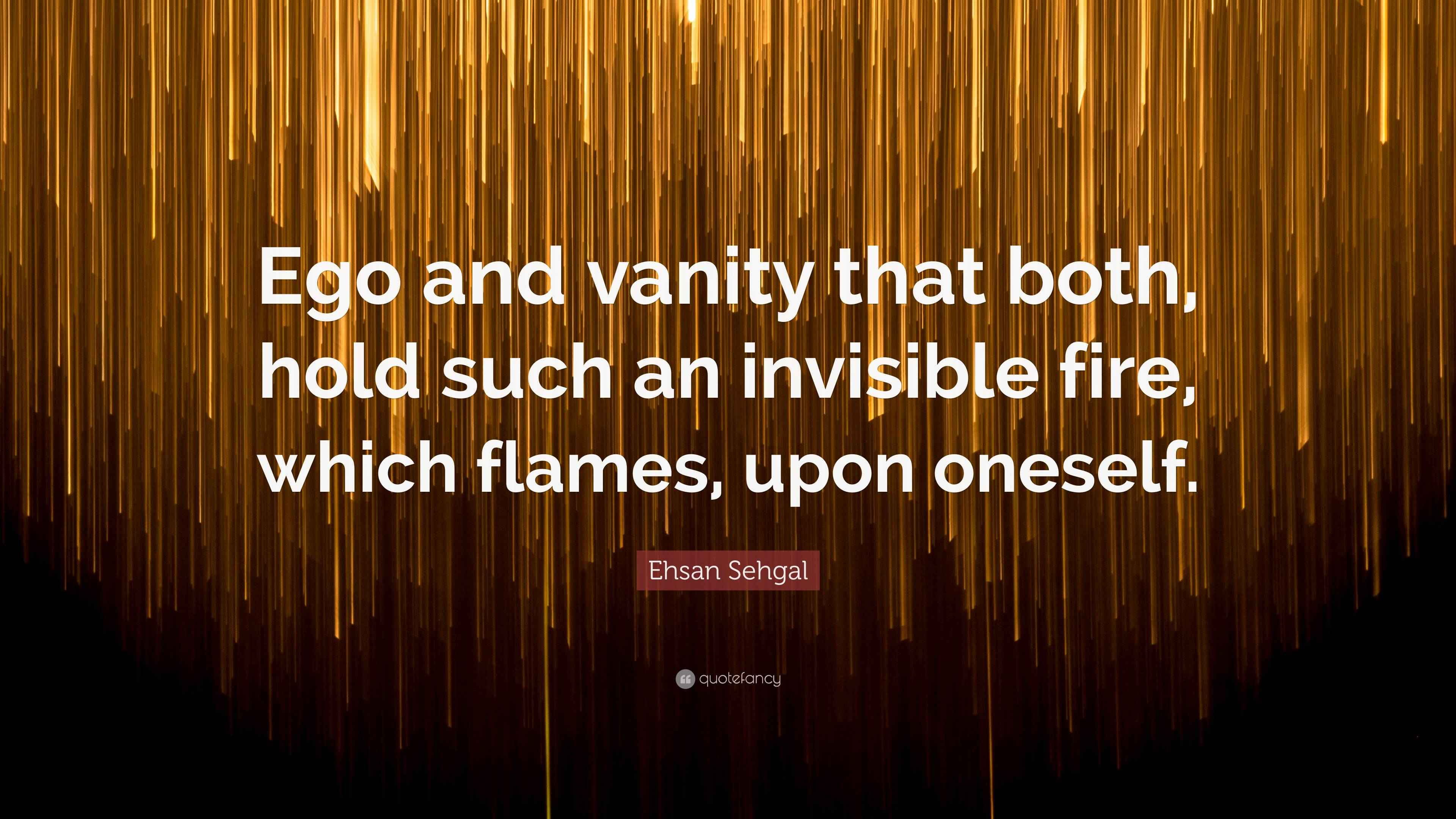 Ehsan Sehgal Quote: “Ego and vanity that both, hold such an invisible ...