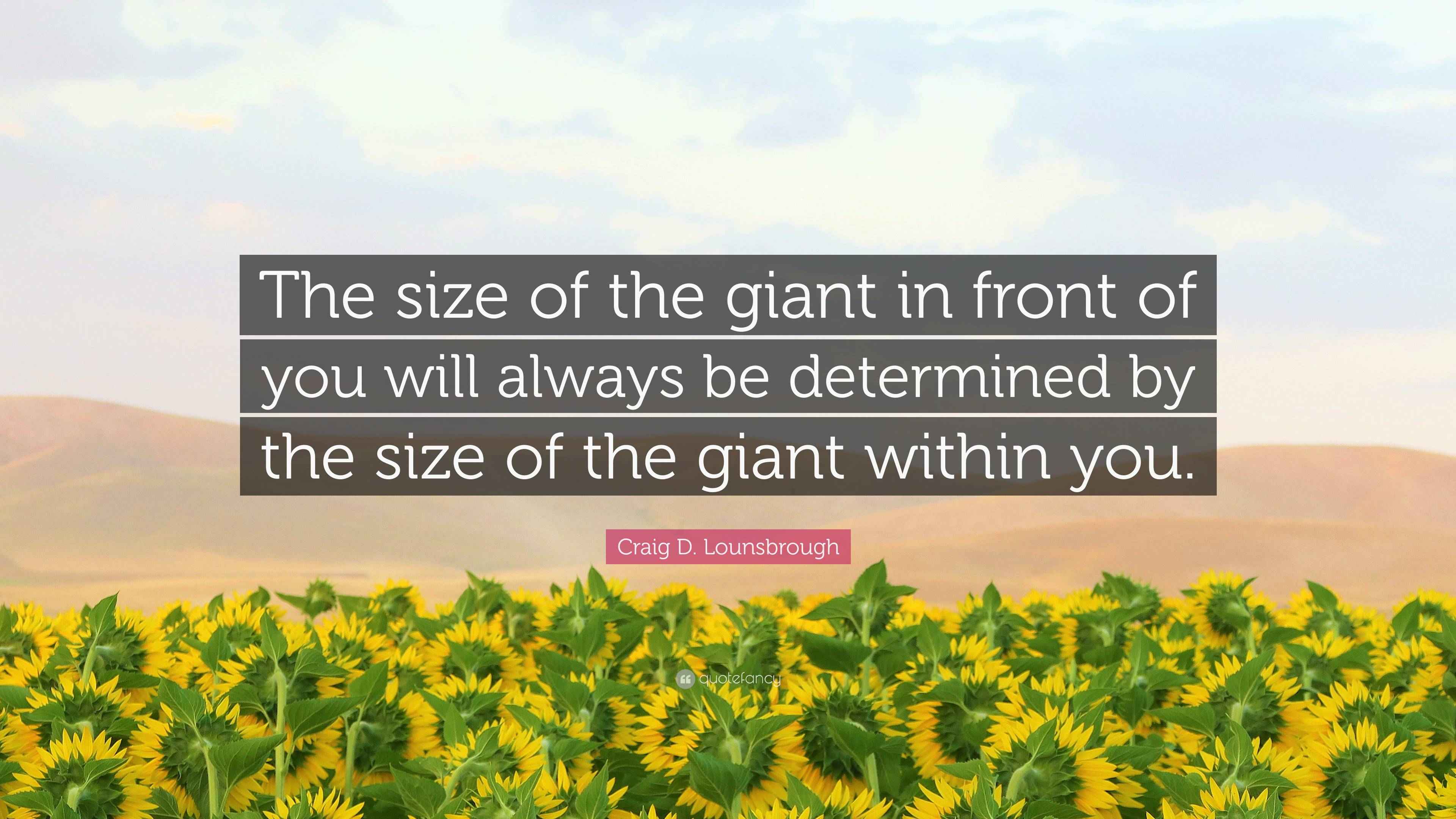 Craig D. Lounsbrough Quote: “The size of the giant in front of you will ...