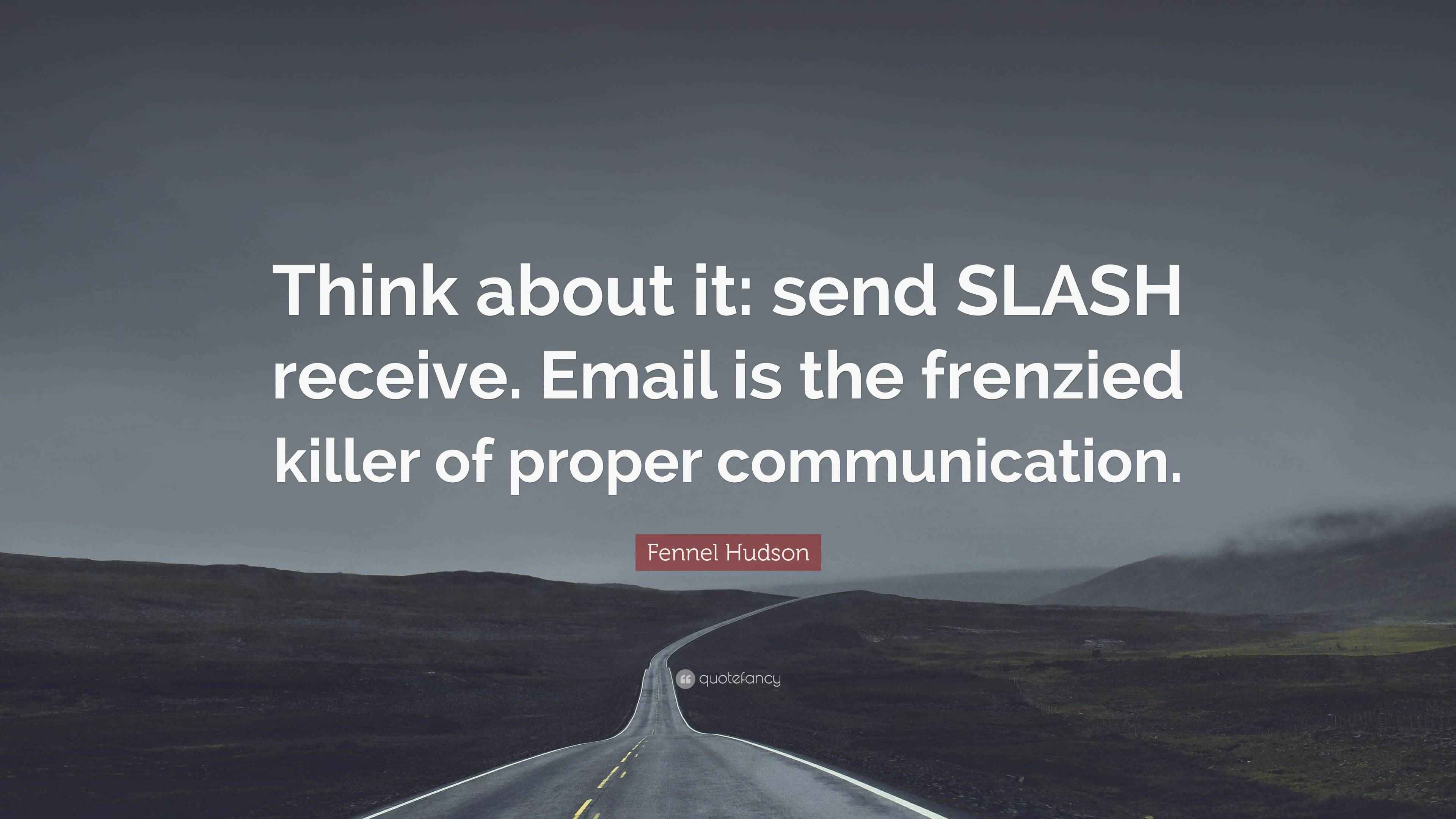 Fennel Hudson Quote: “Think about it: send SLASH receive. Email is the ...