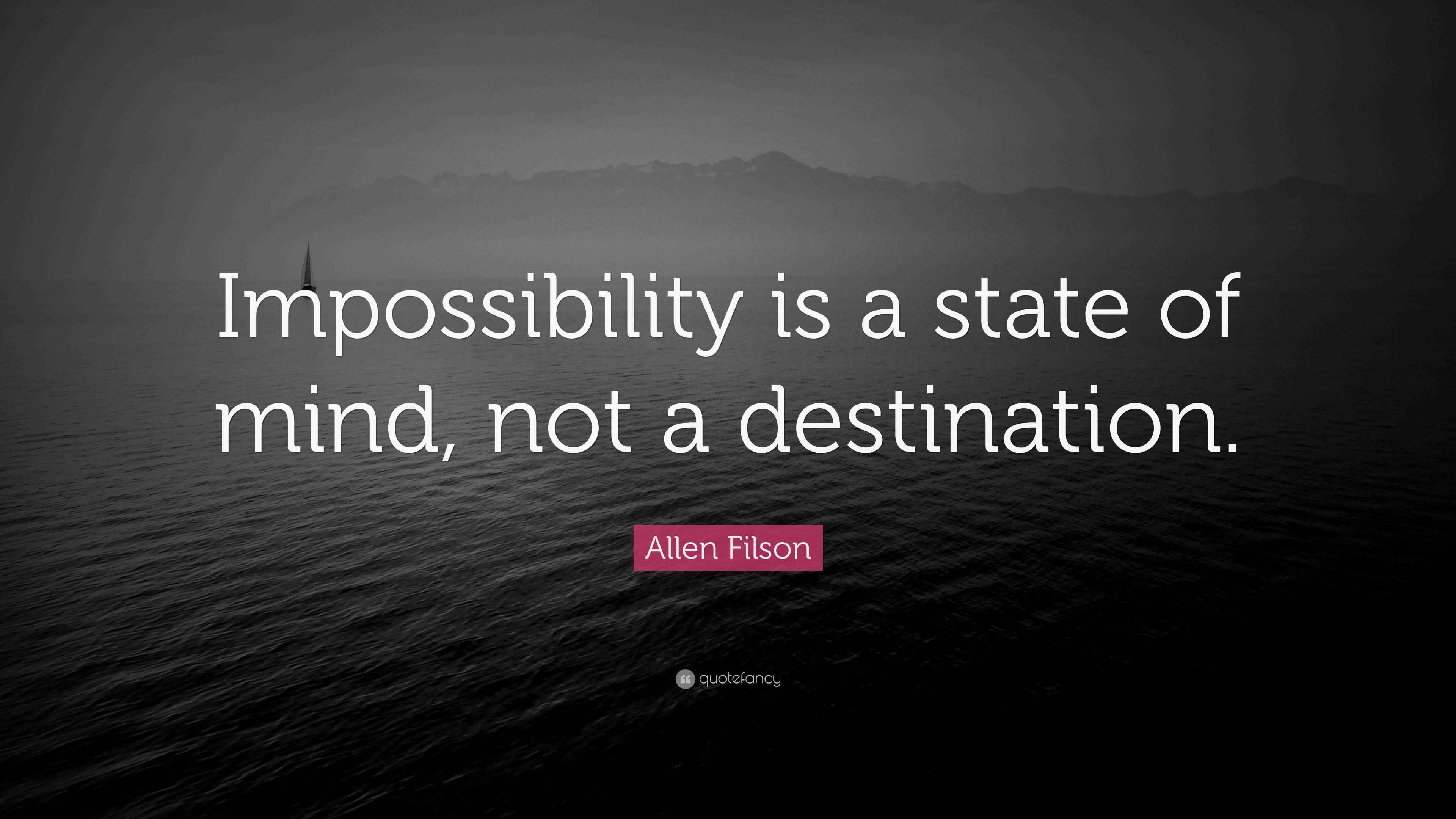 Allen Filson Quote: “Impossibility is a state of mind, not a destination.”