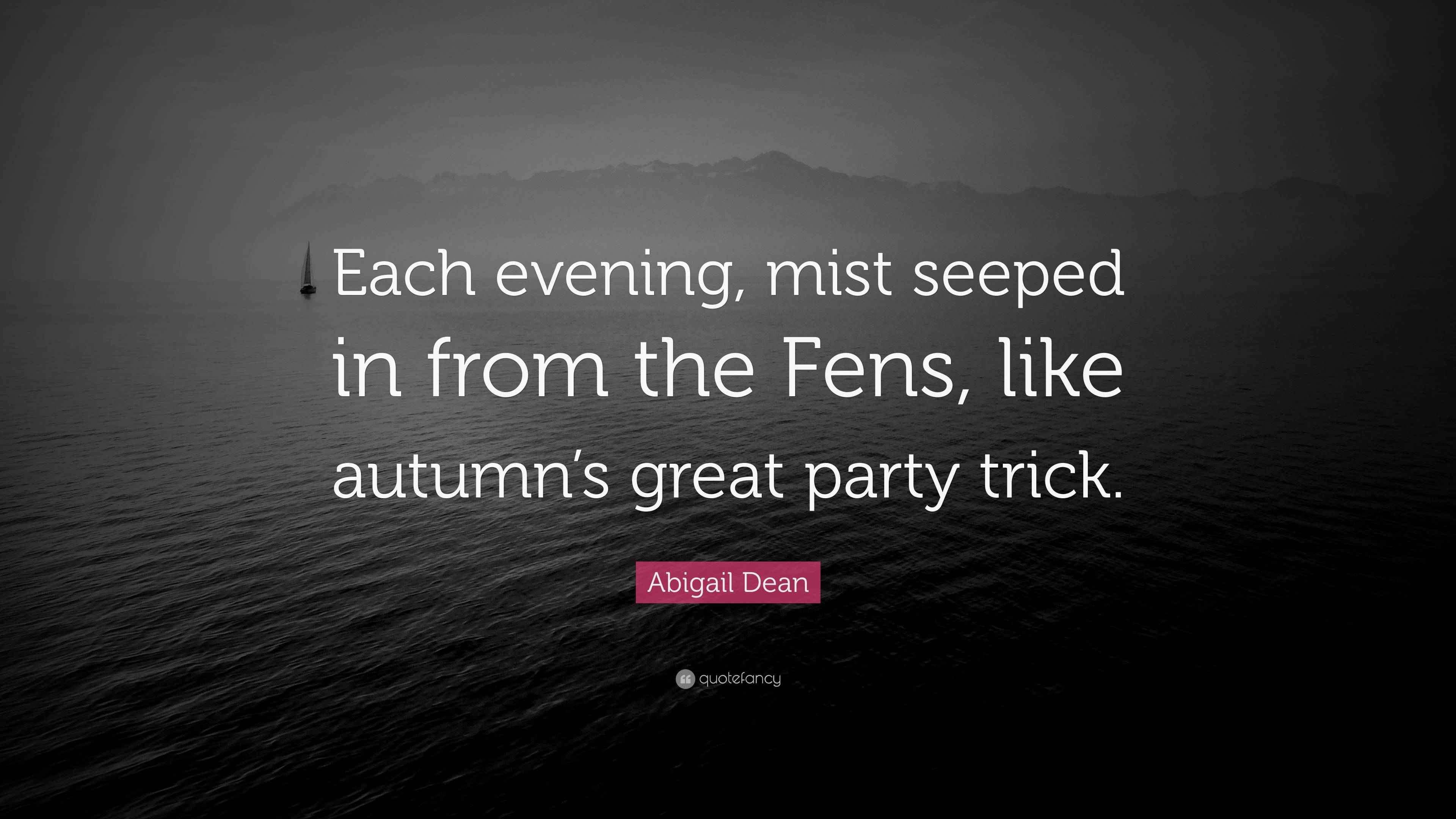 Abigail Dean Quote: “Each evening, mist seeped in from the Fens, like ...