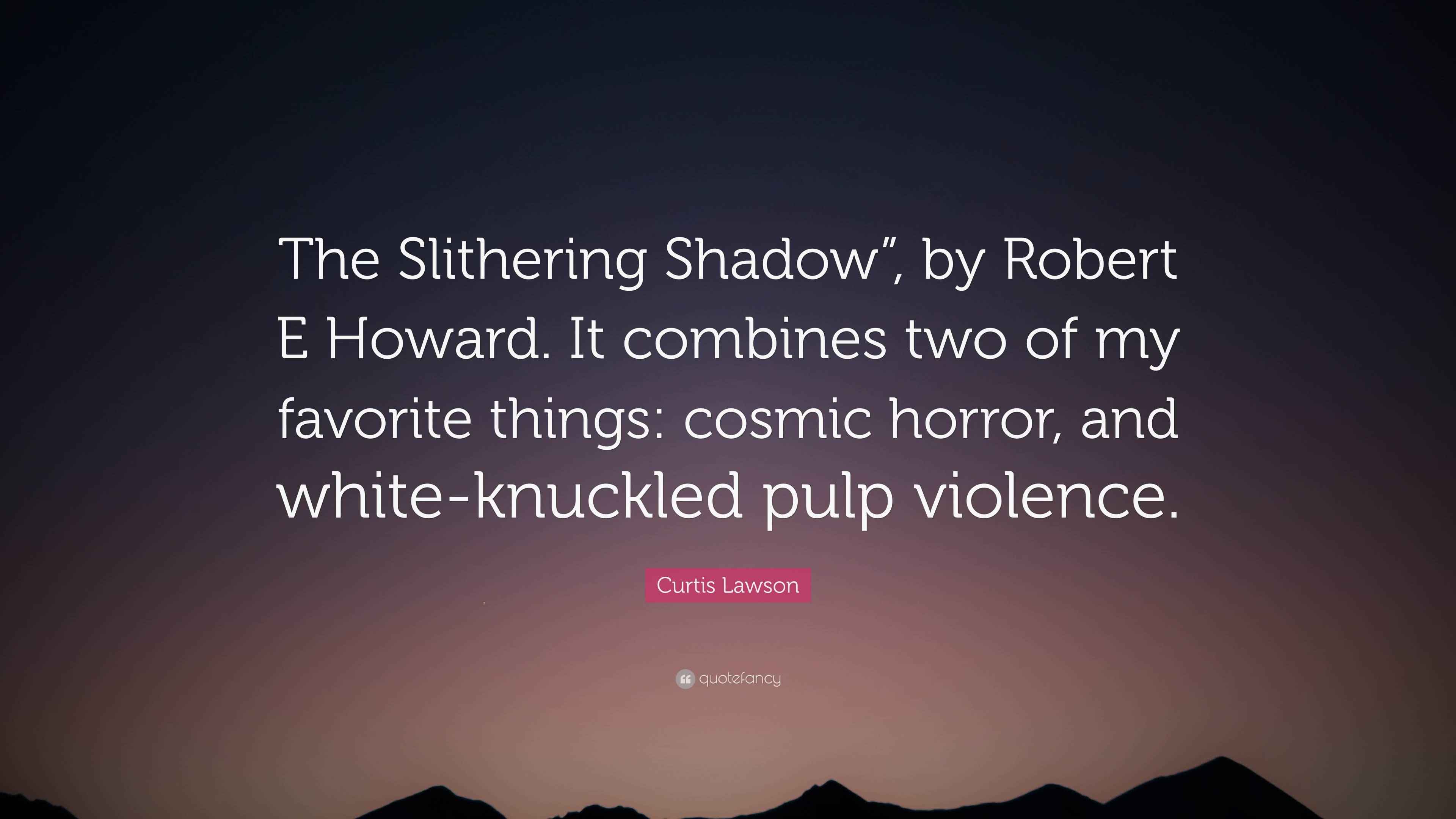 Curtis Lawson Quote: “The Slithering Shadow”, by Robert E Howard. It ...