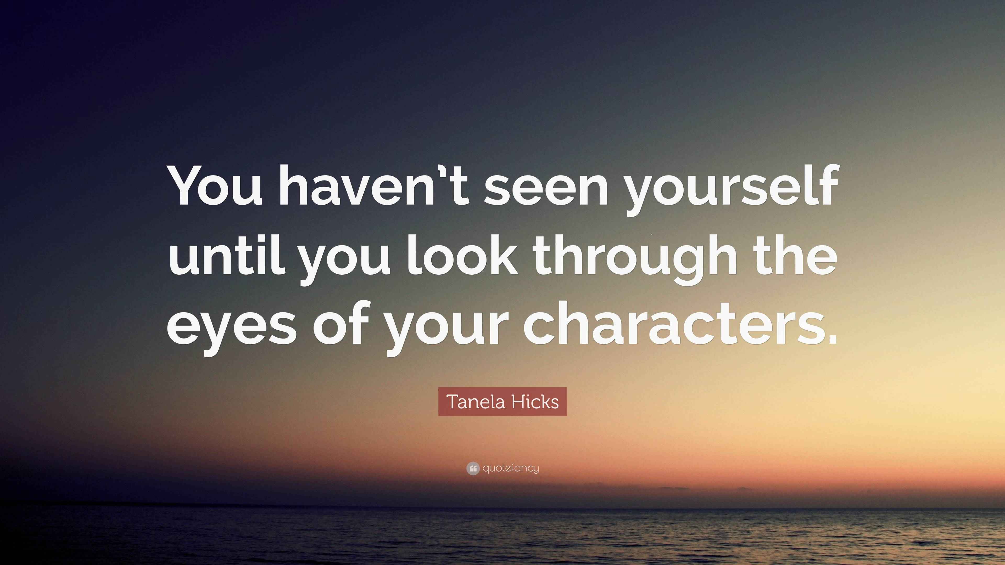 Tanela Hicks Quote: “You haven’t seen yourself until you look through ...