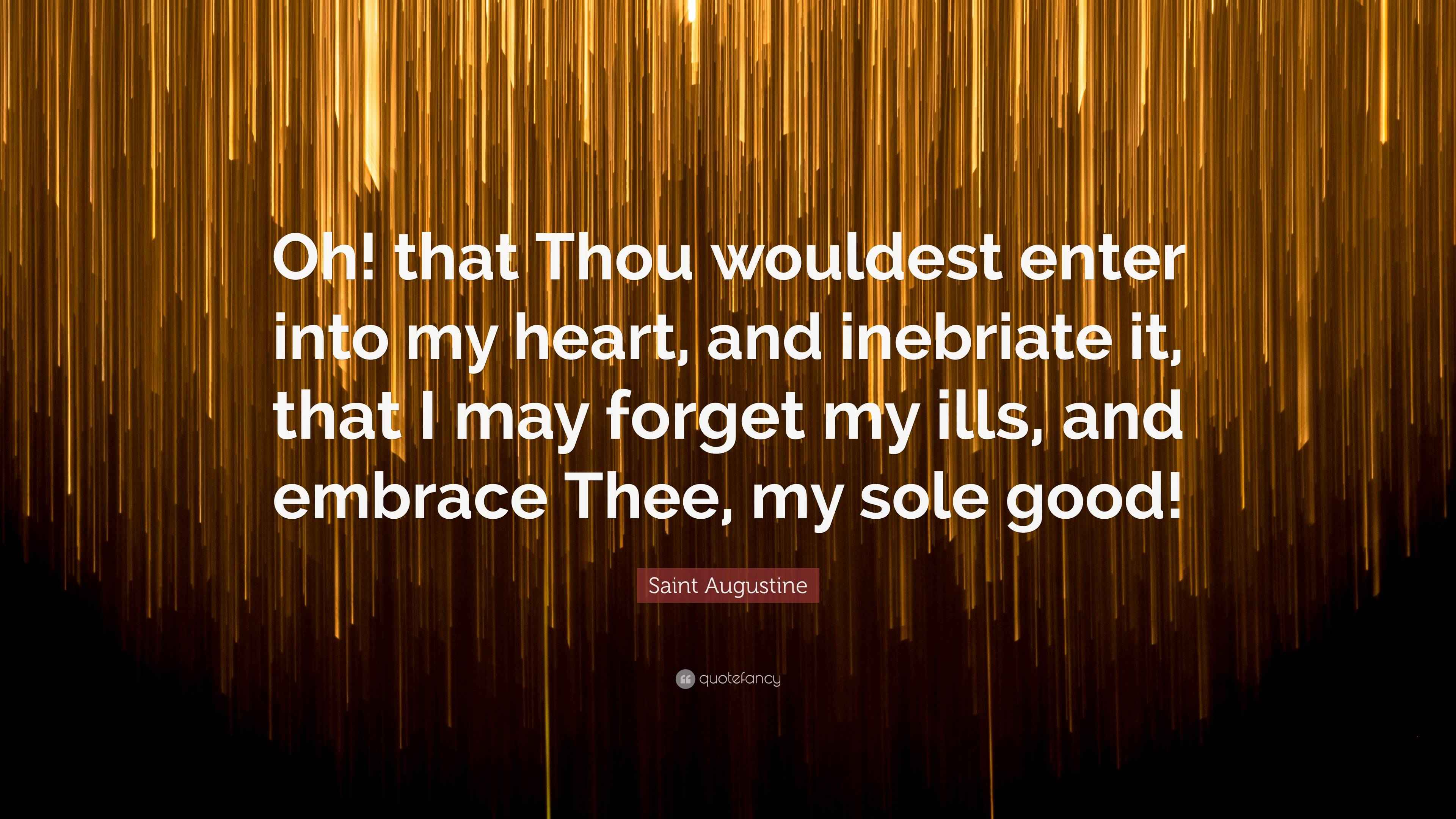 Saint Augustine Quote: “Oh! that Thou wouldest enter into my heart, and ...