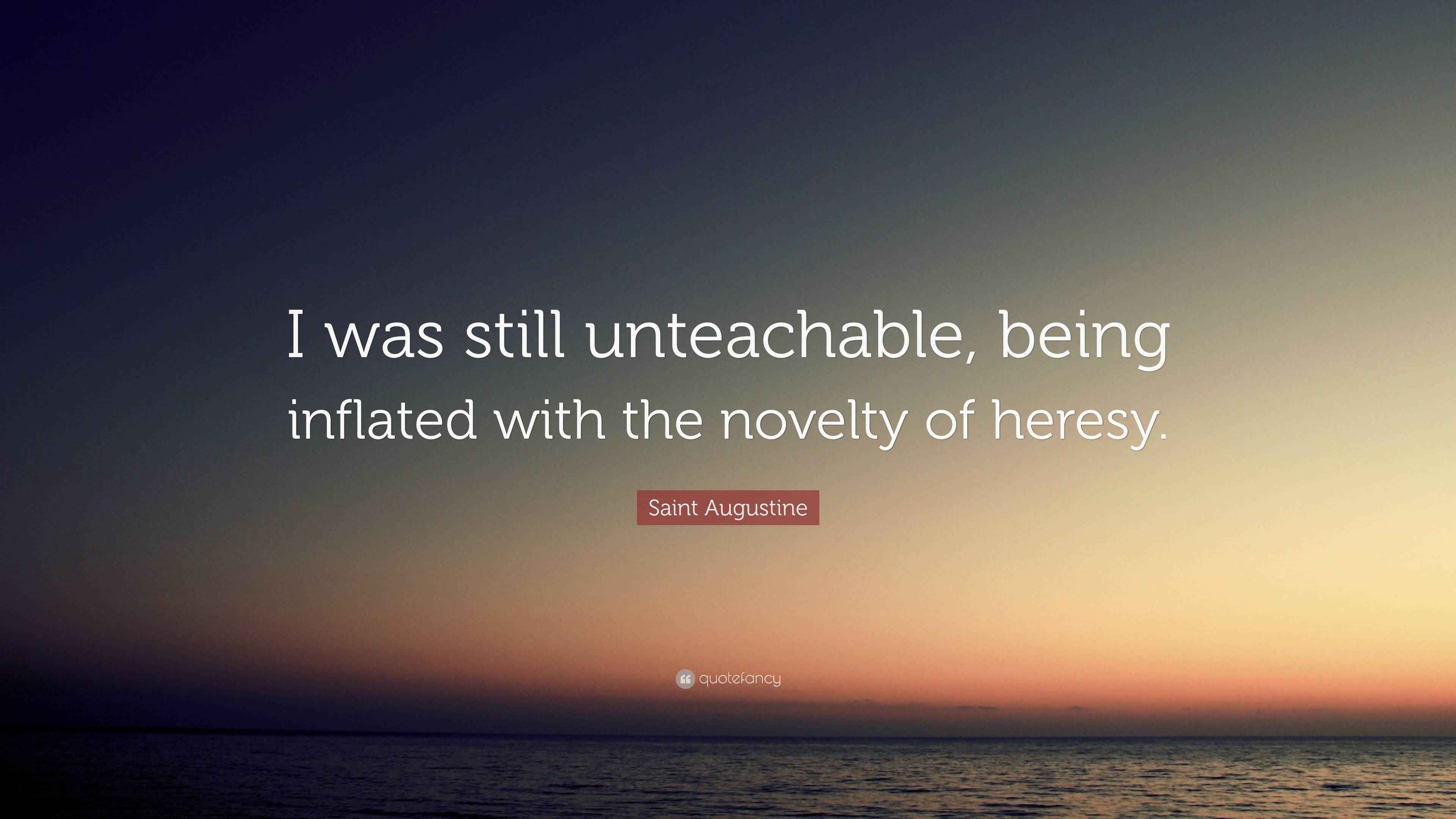 Saint Augustine Quote: “I was still unteachable, being inflated with ...