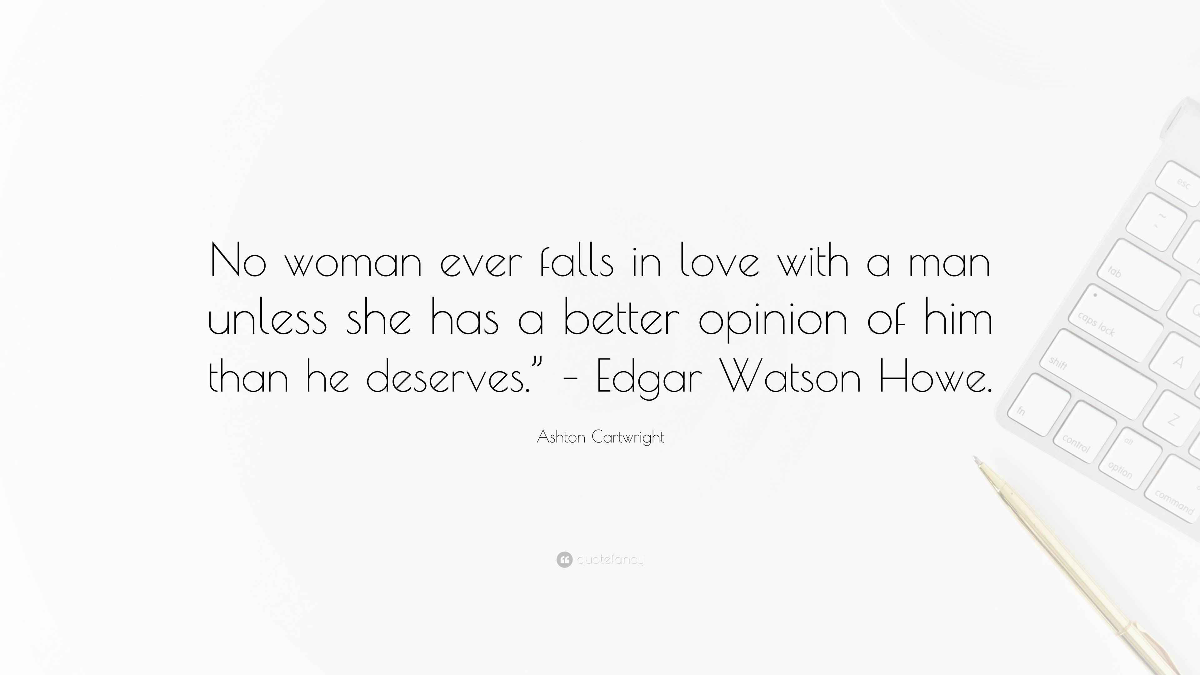 Ashton Cartwright Quote: “No woman ever falls in love with a man unless ...
