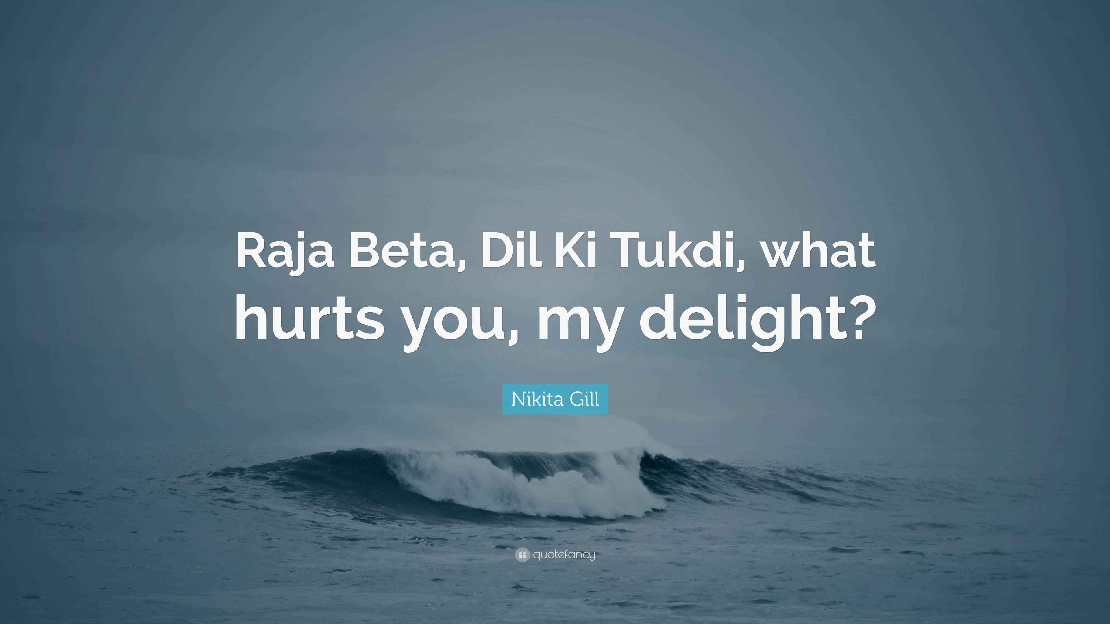 Nikita Gill Quote: “Raja Beta, Dil Ki Tukdi, what hurts you, my delight?”
