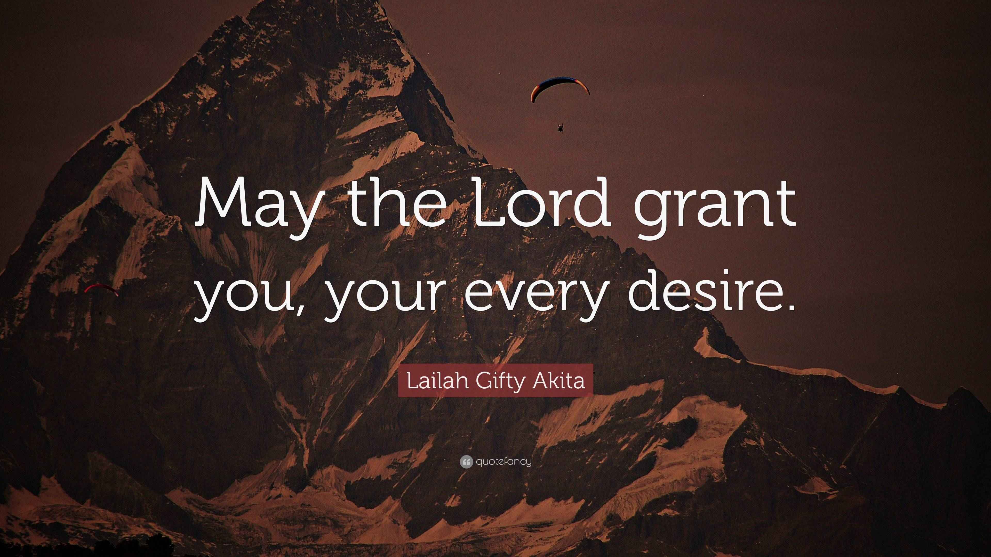 Lailah Gifty Akita Quote: “May the Lord grant you, your every desire.”