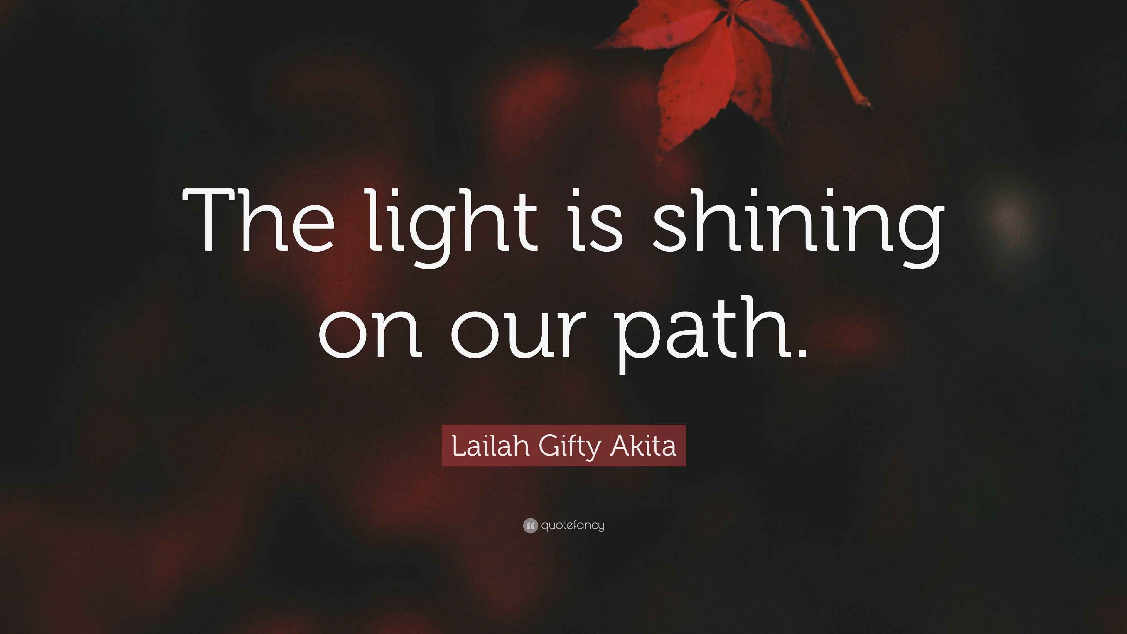 Lailah Gifty Akita Quote: “The light is shining on our path.”