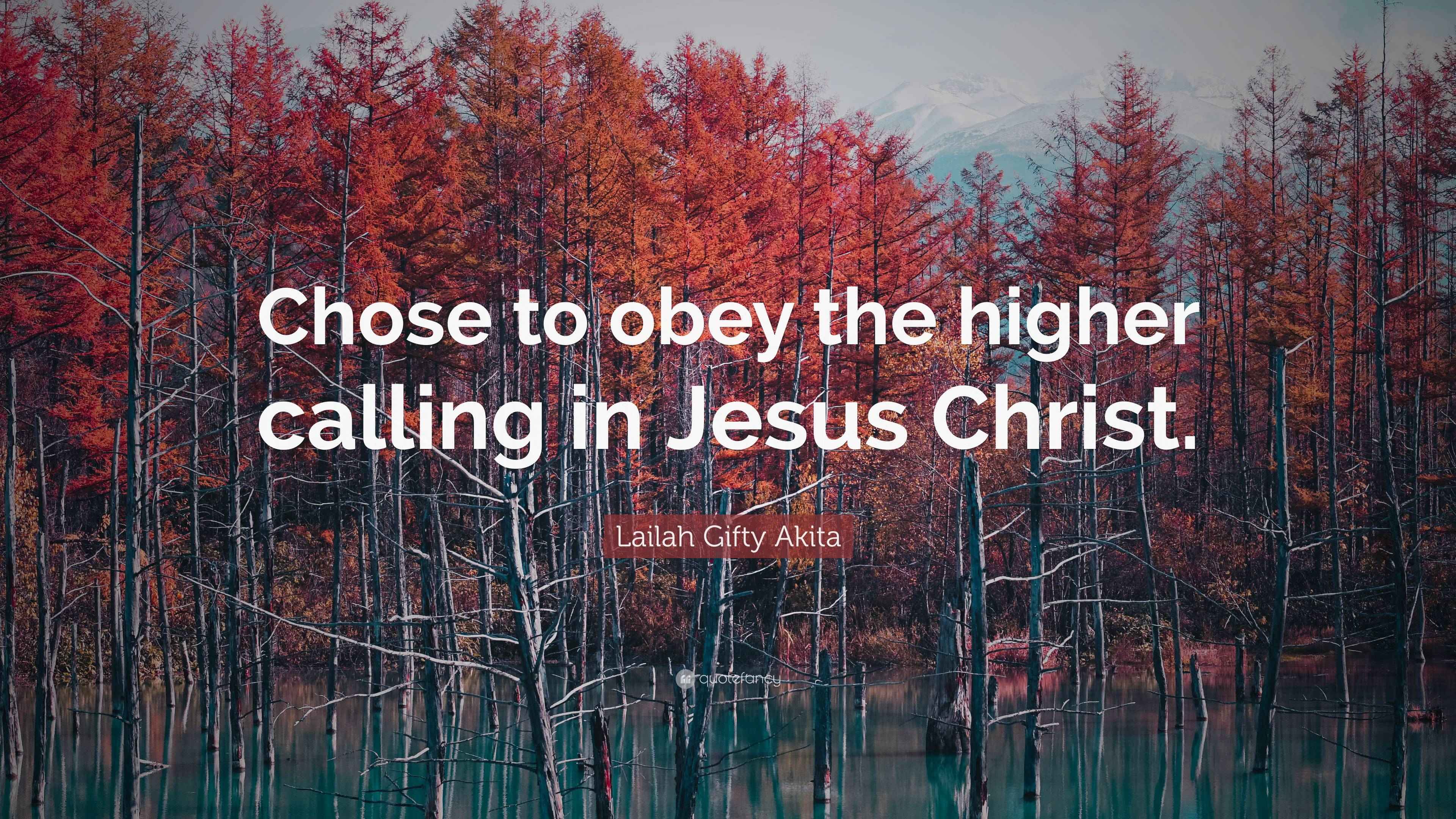 Lailah Gifty Akita Quote: “Chose to obey the higher calling in Jesus ...