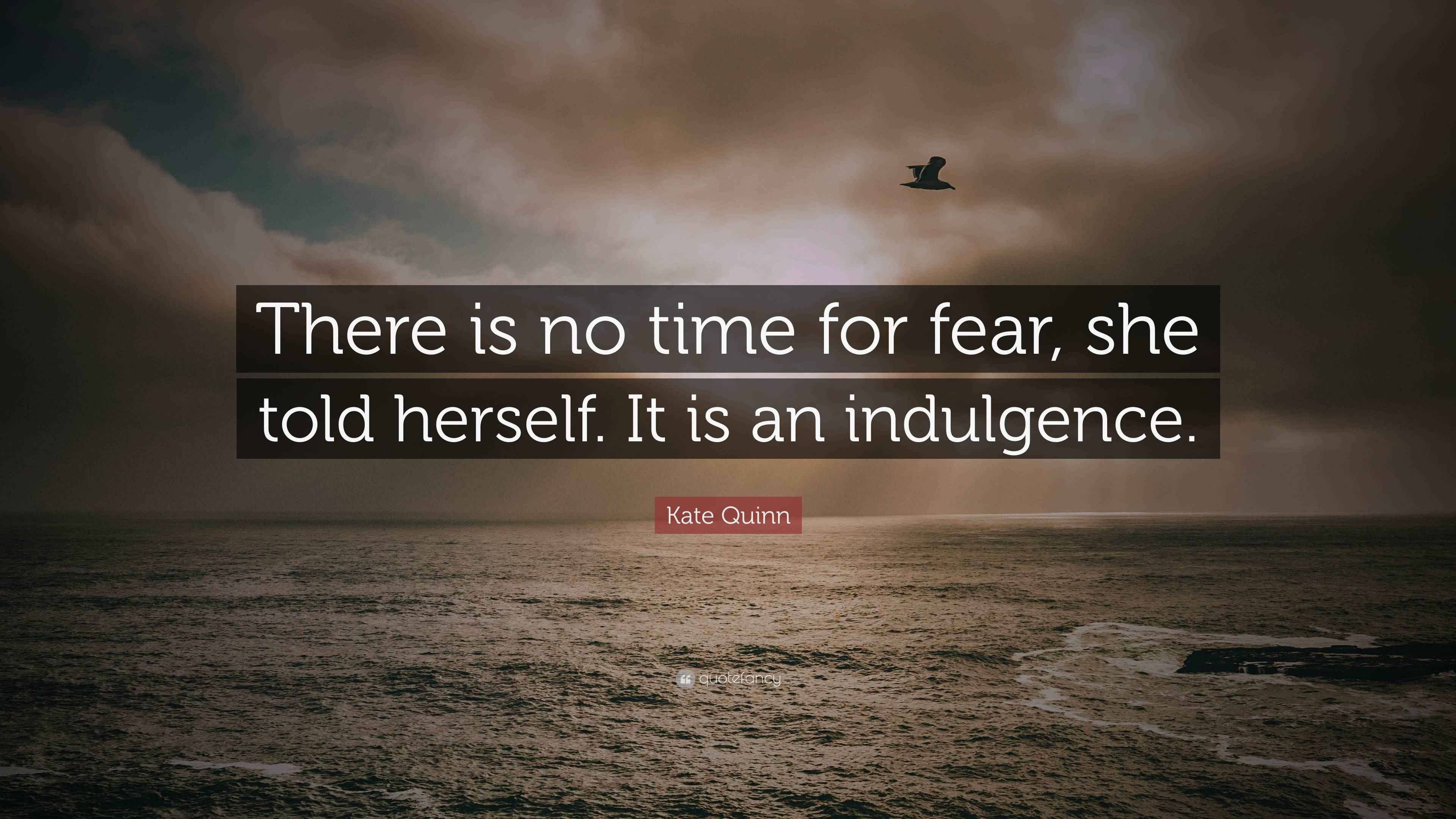 Kate Quinn Quote: “There is no time for fear, she told herself. It is ...