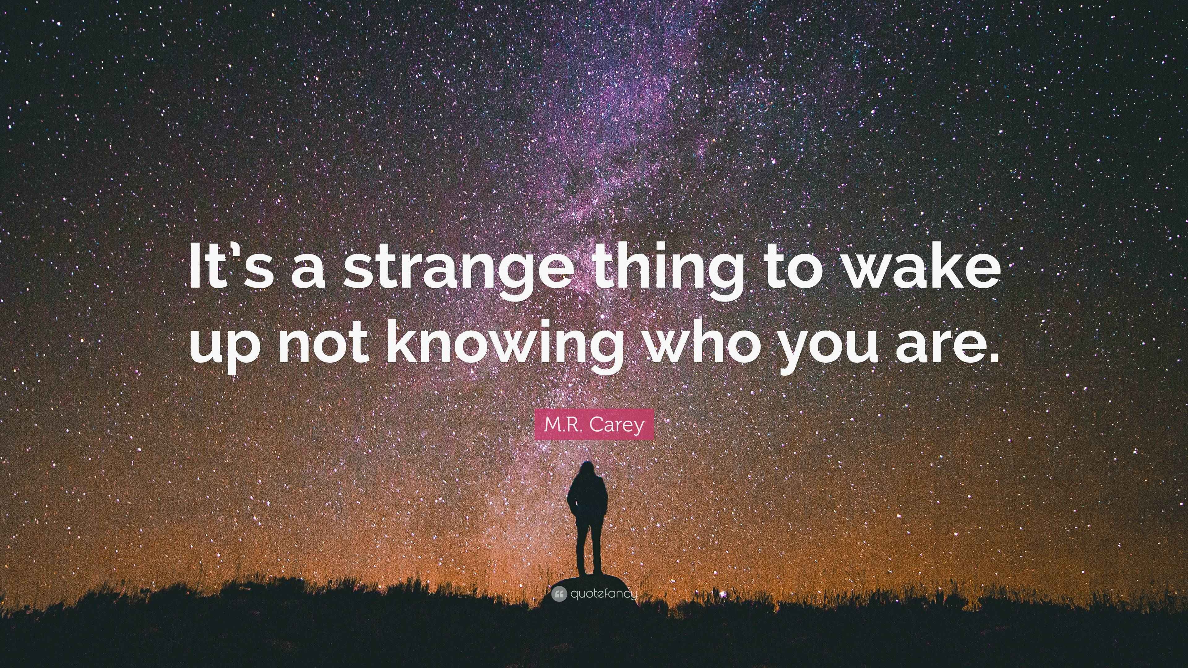 M.R. Carey Quote: “It’s a strange thing to wake up not knowing who you ...