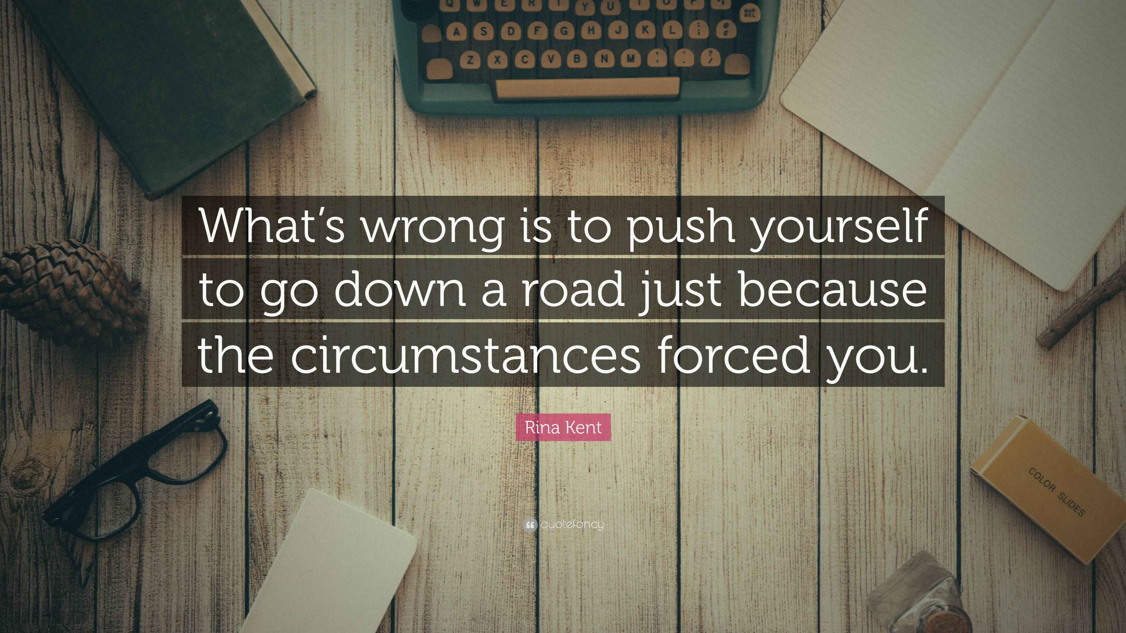 Rina Kent Quote: “What’s wrong is to push yourself to go down a road ...