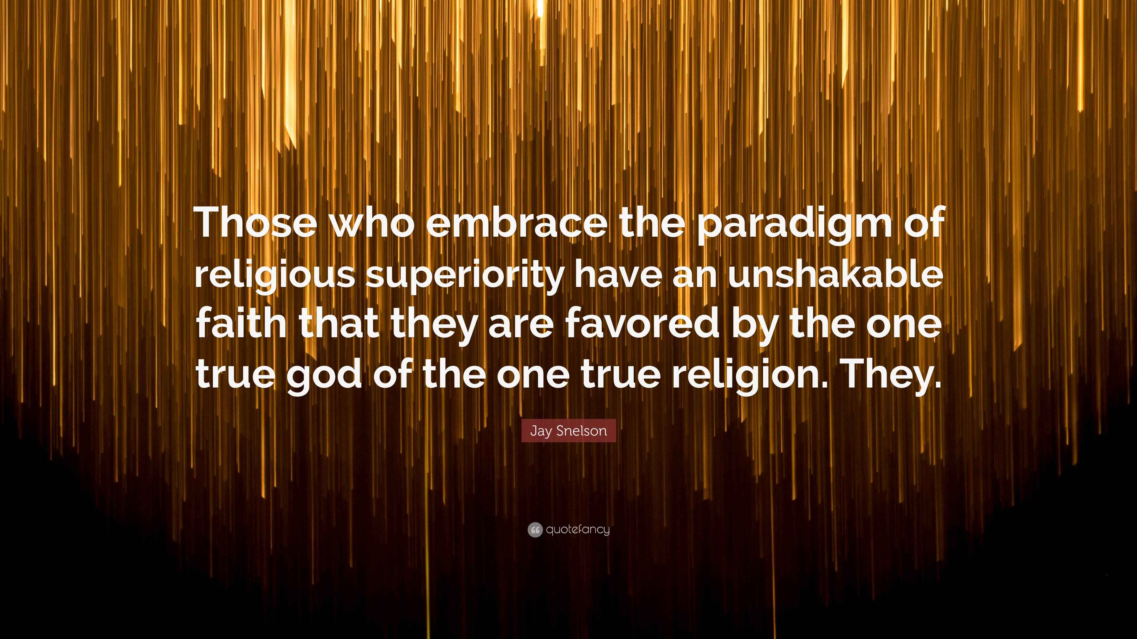 Jay Snelson Quote: “Those who embrace the paradigm of religious ...