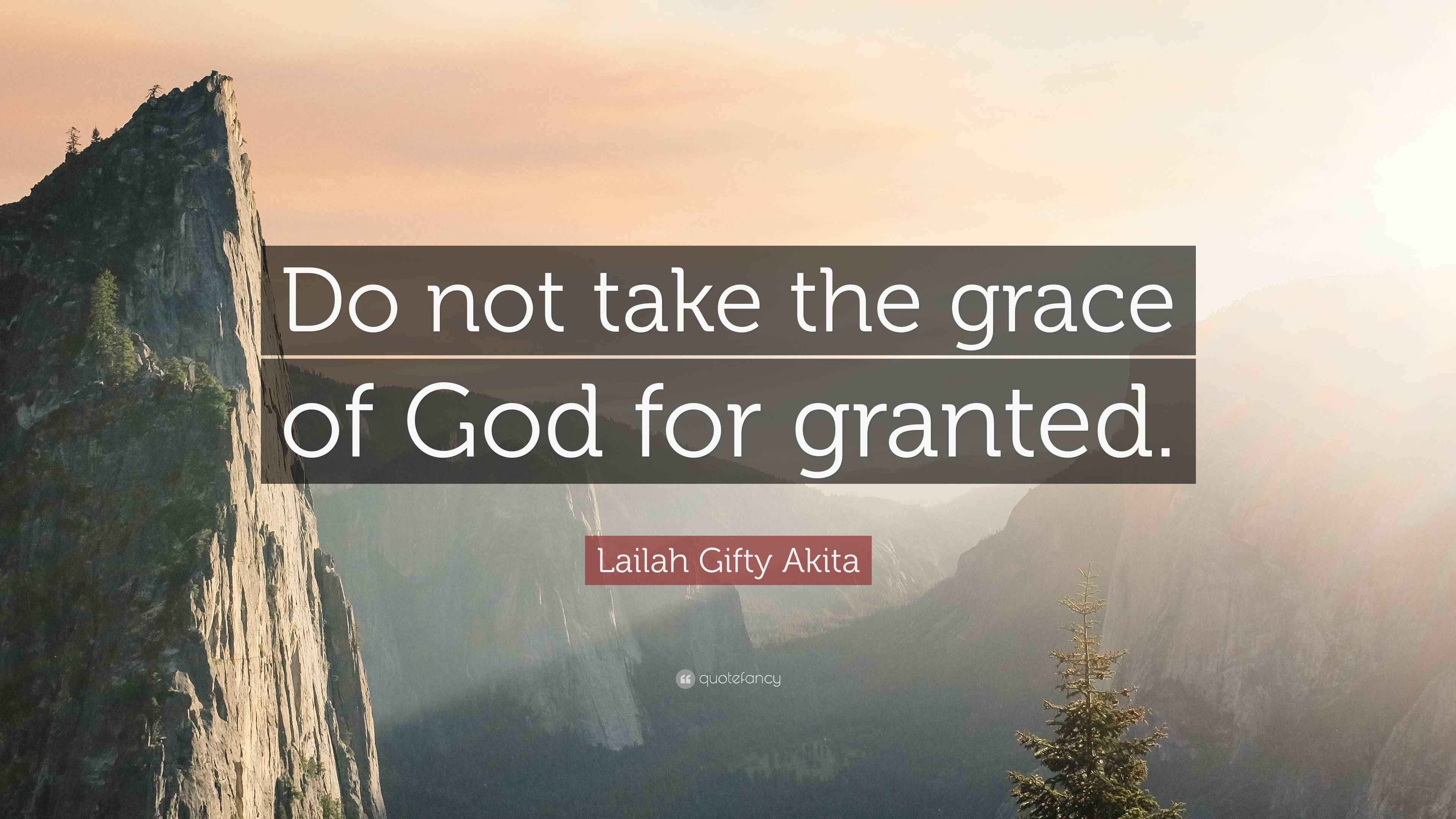 Lailah Gifty Akita Quote: “Do not take the grace of God for granted.”
