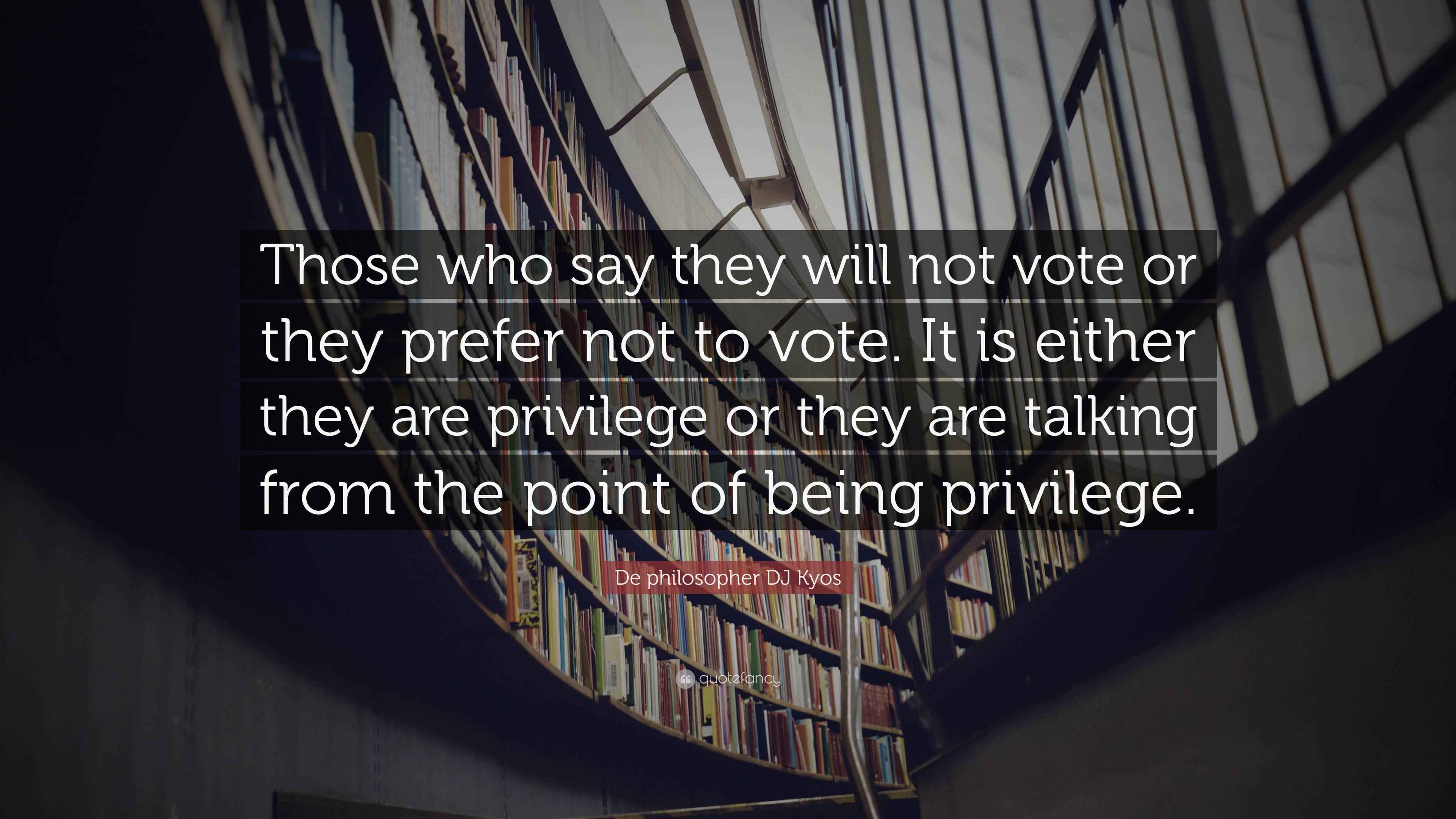 De philosopher DJ Kyos Quote: “Those who say they will not vote or they ...