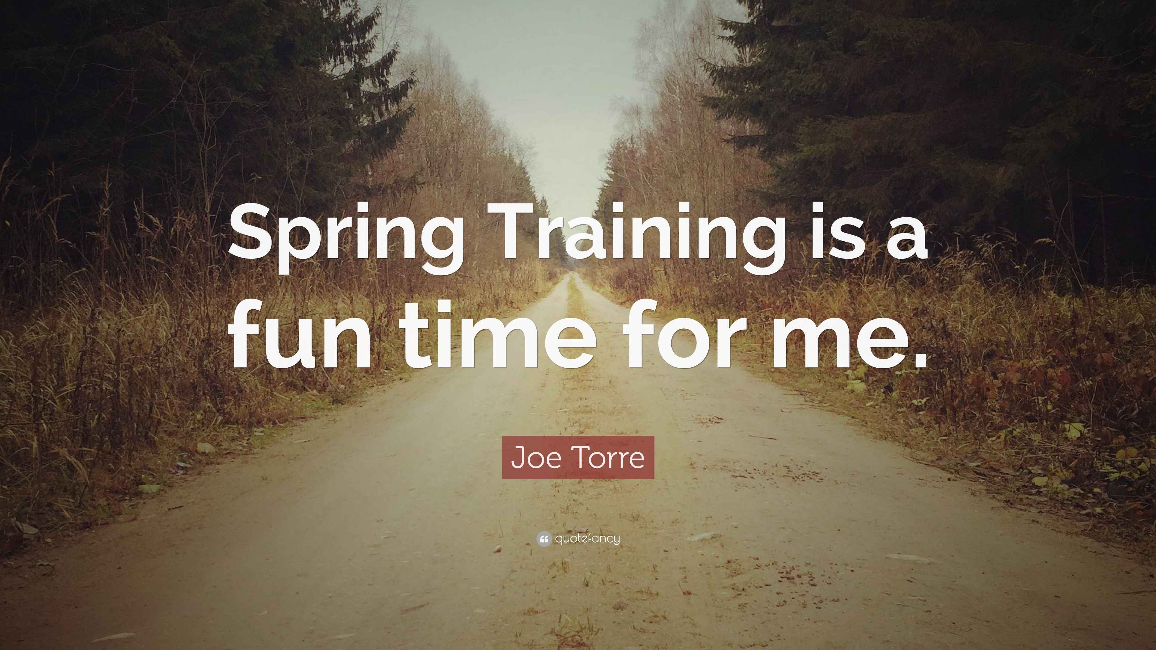 Joe Torre Quote: “Spring Training is a fun time for me.”