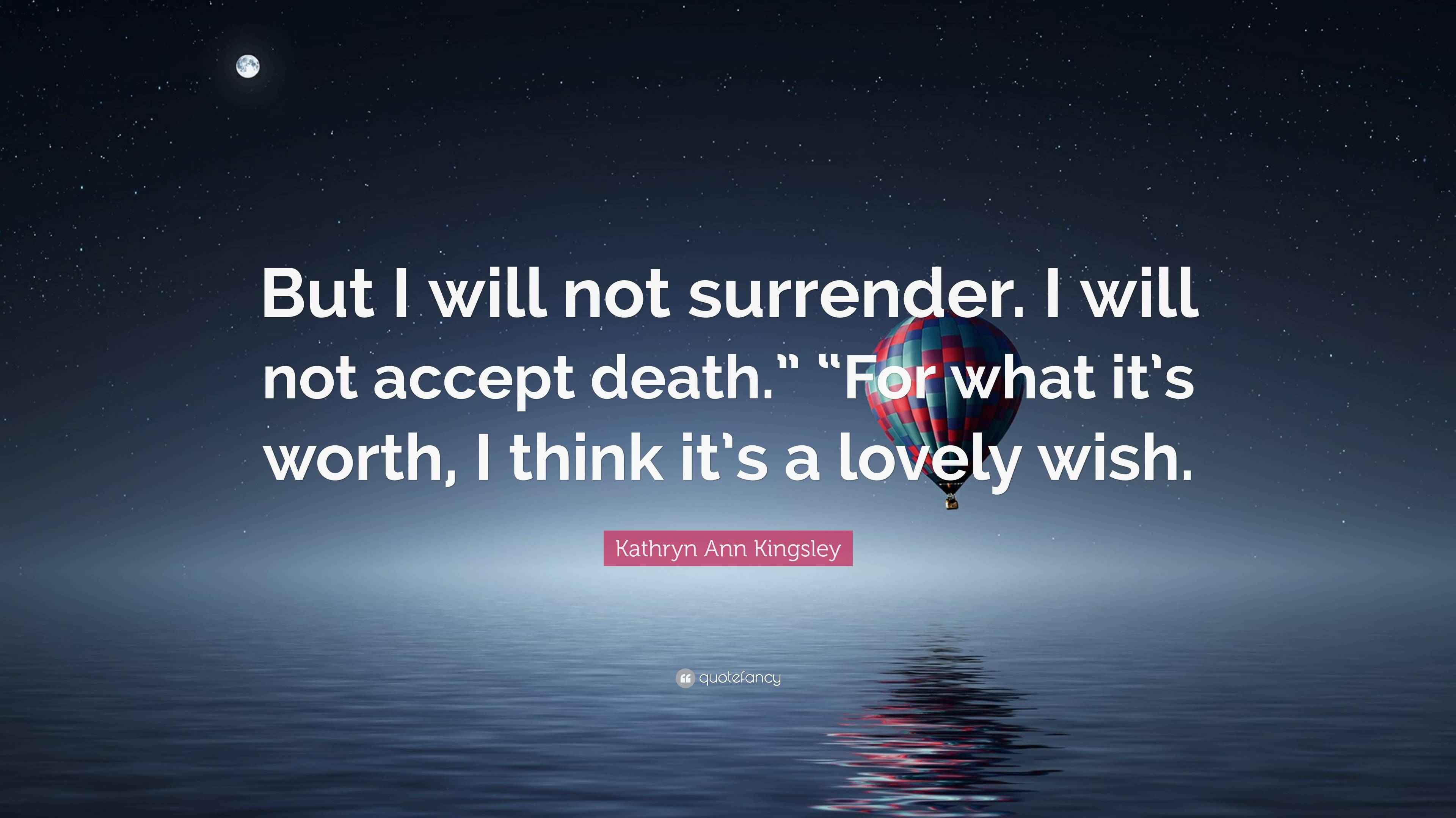 Kathryn Ann Kingsley Quote: “But I will not surrender. I will not ...