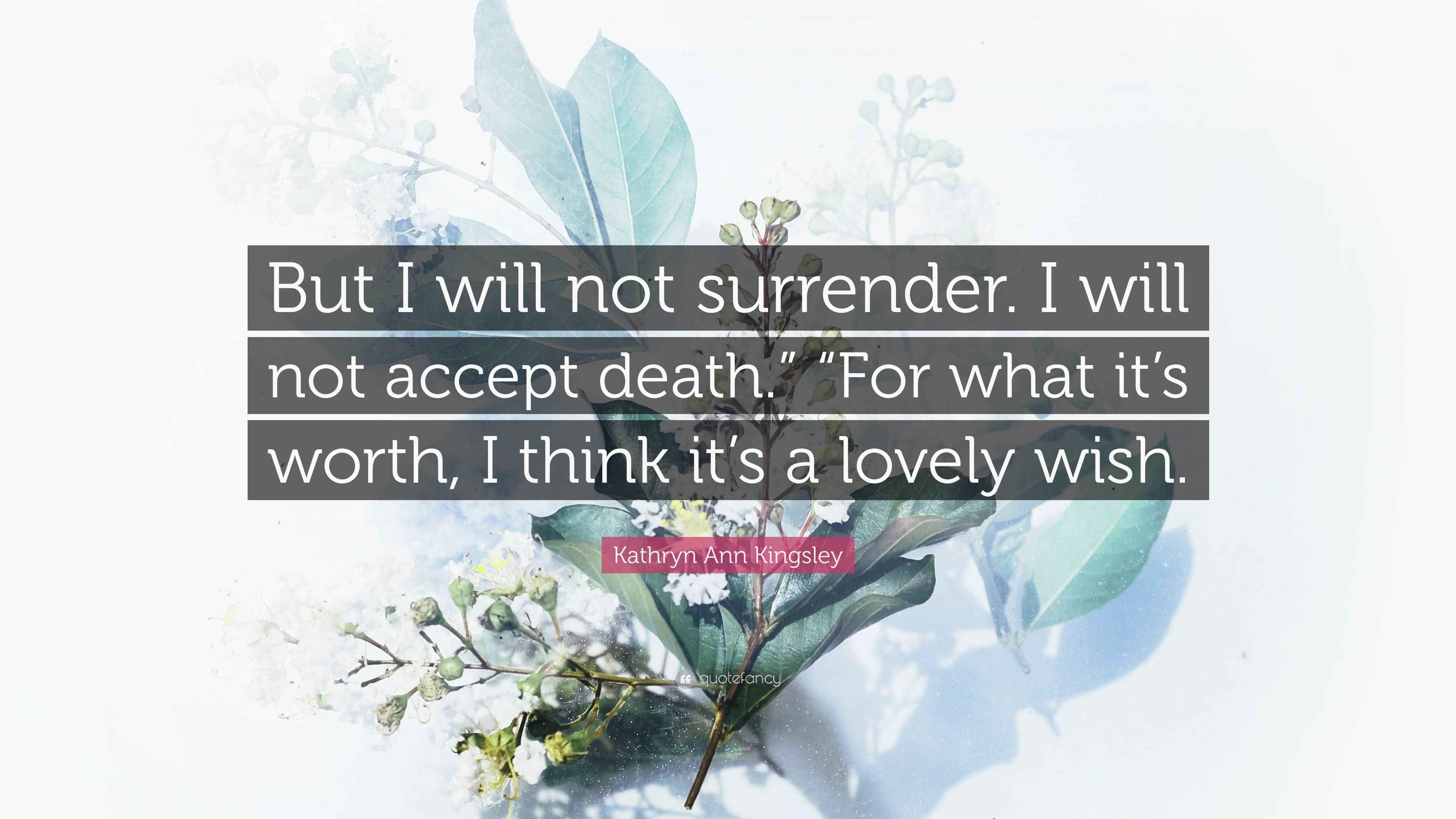 Kathryn Ann Kingsley Quote: “But I will not surrender. I will not ...