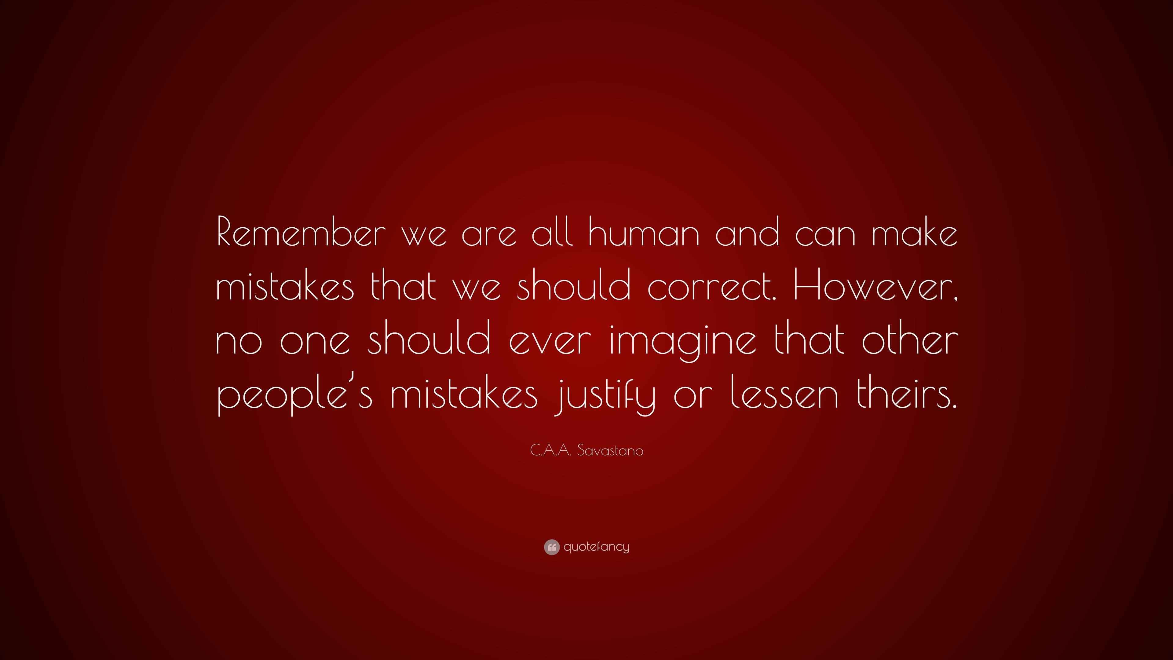 C.A.A. Savastano Quote: “Remember we are all human and can make ...