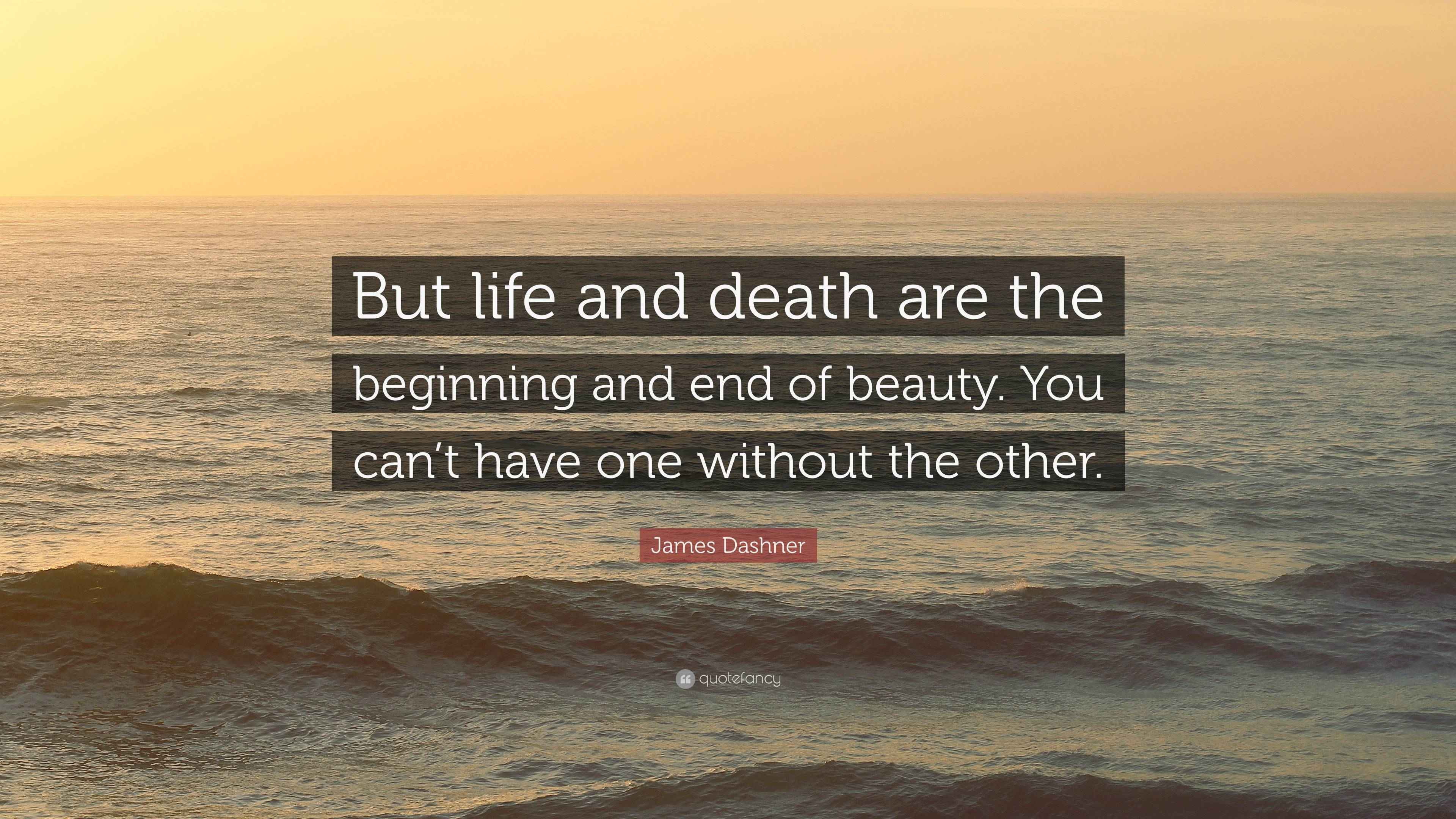 James Dashner Quote: “But life and death are the beginning and end of ...