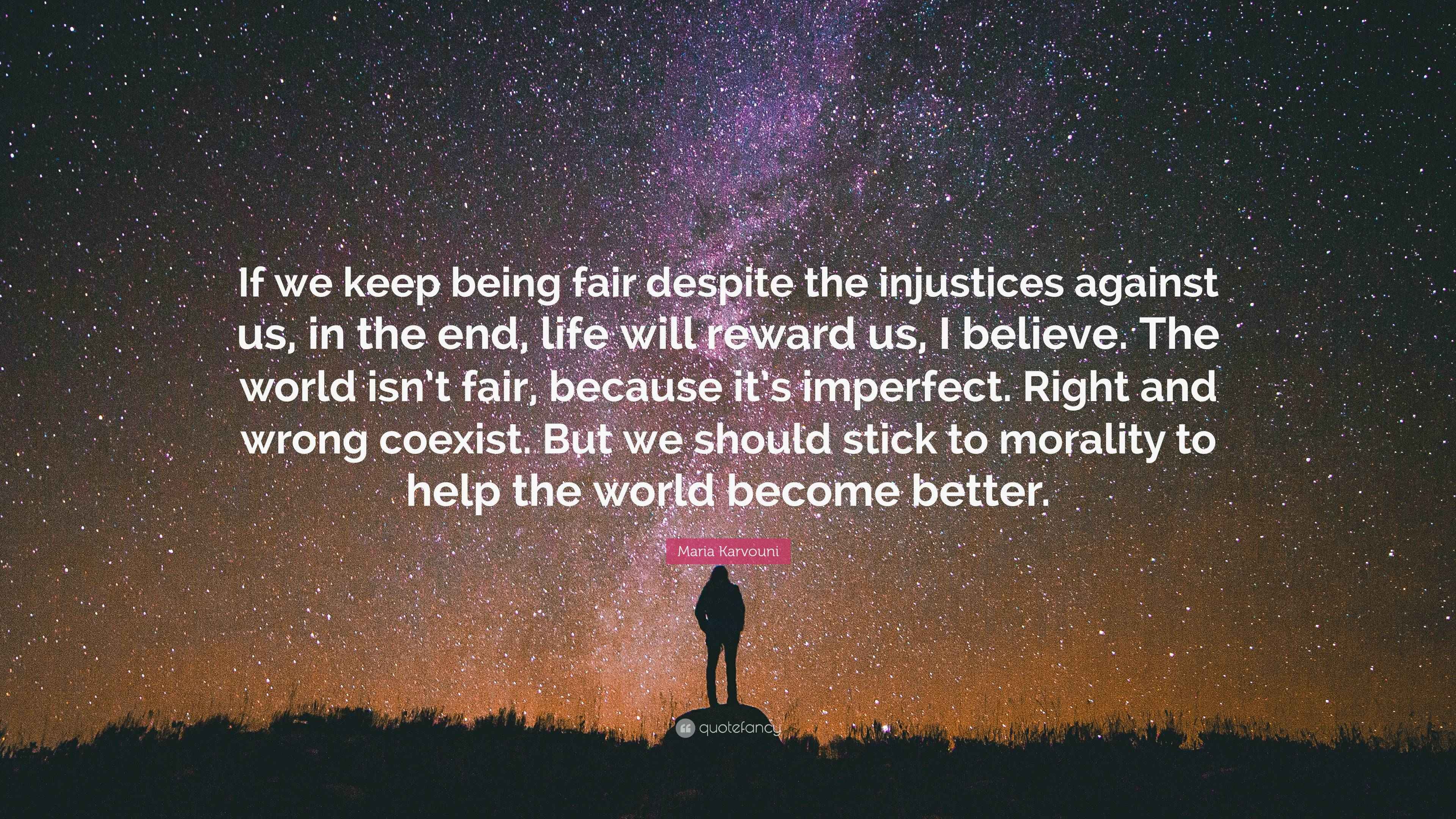 Maria Karvouni Quote: “If we keep being fair despite the injustices ...