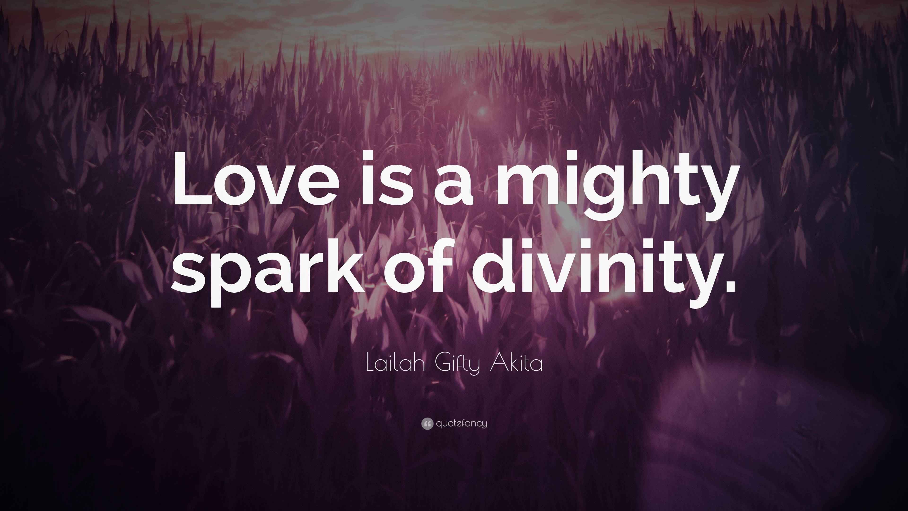 Lailah Gifty Akita Quote: “Love is a mighty spark of divinity.”
