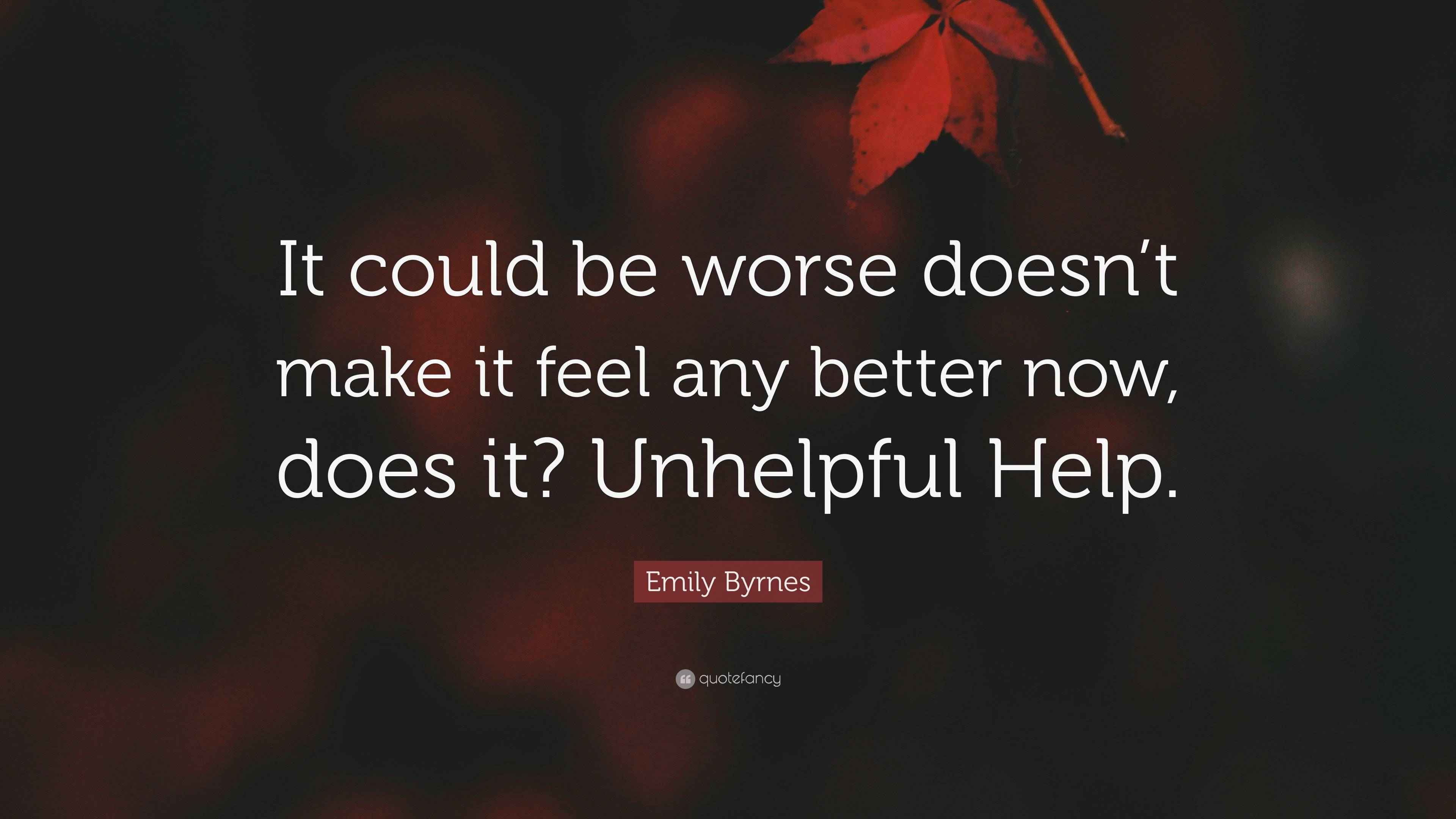 Emily Byrnes Quote: “It could be worse doesn’t make it feel any better ...