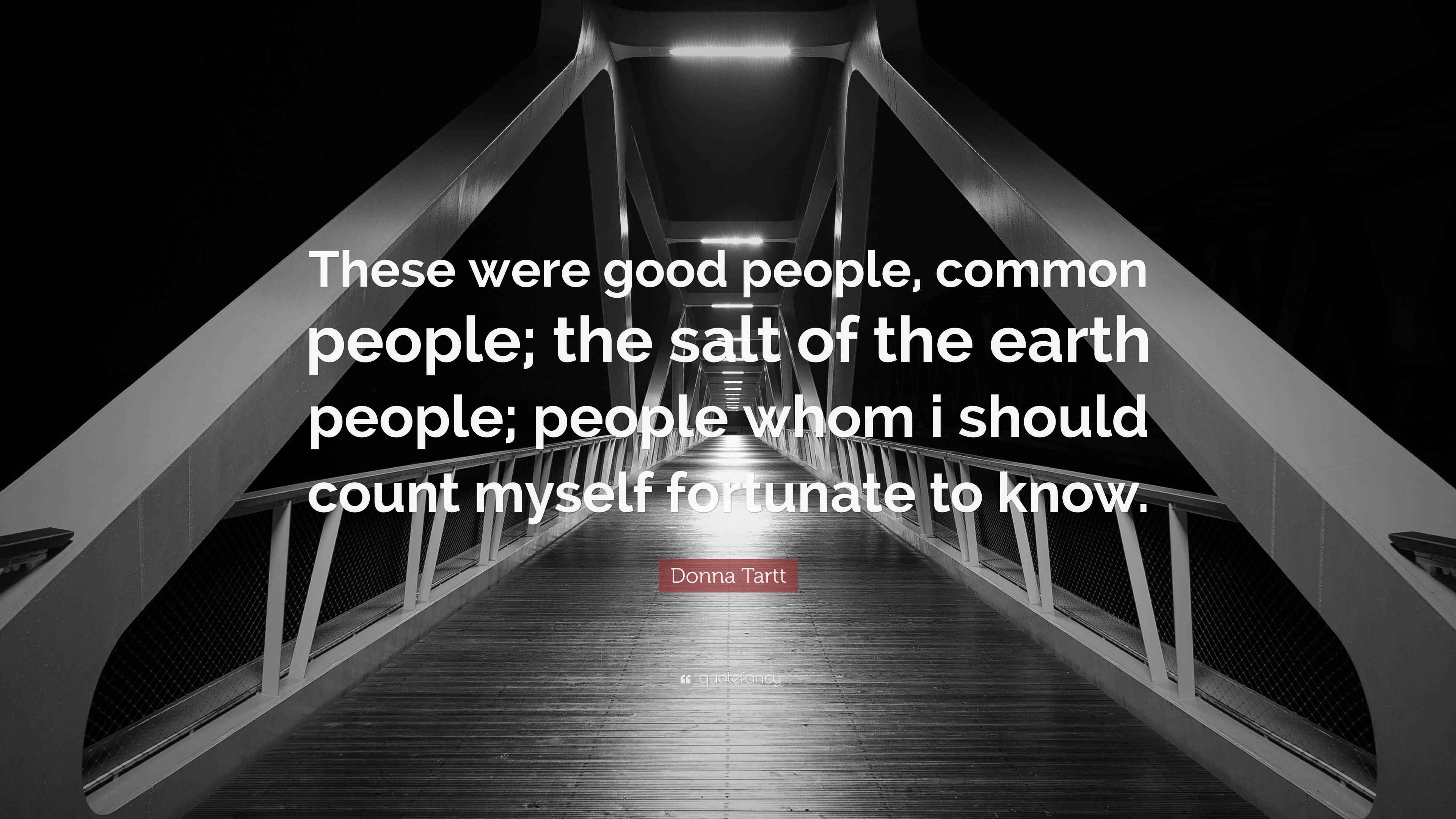 Donna Tartt Quote: “These were good people, common people; the salt of ...