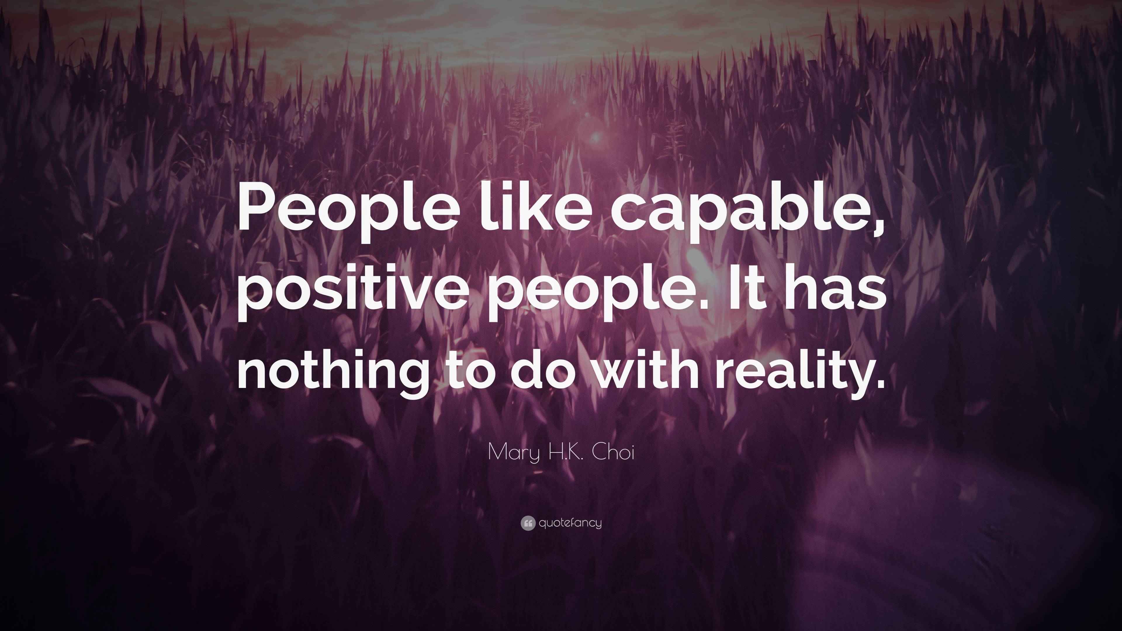 Mary H.K. Choi Quote: “People like capable, positive people. It has ...