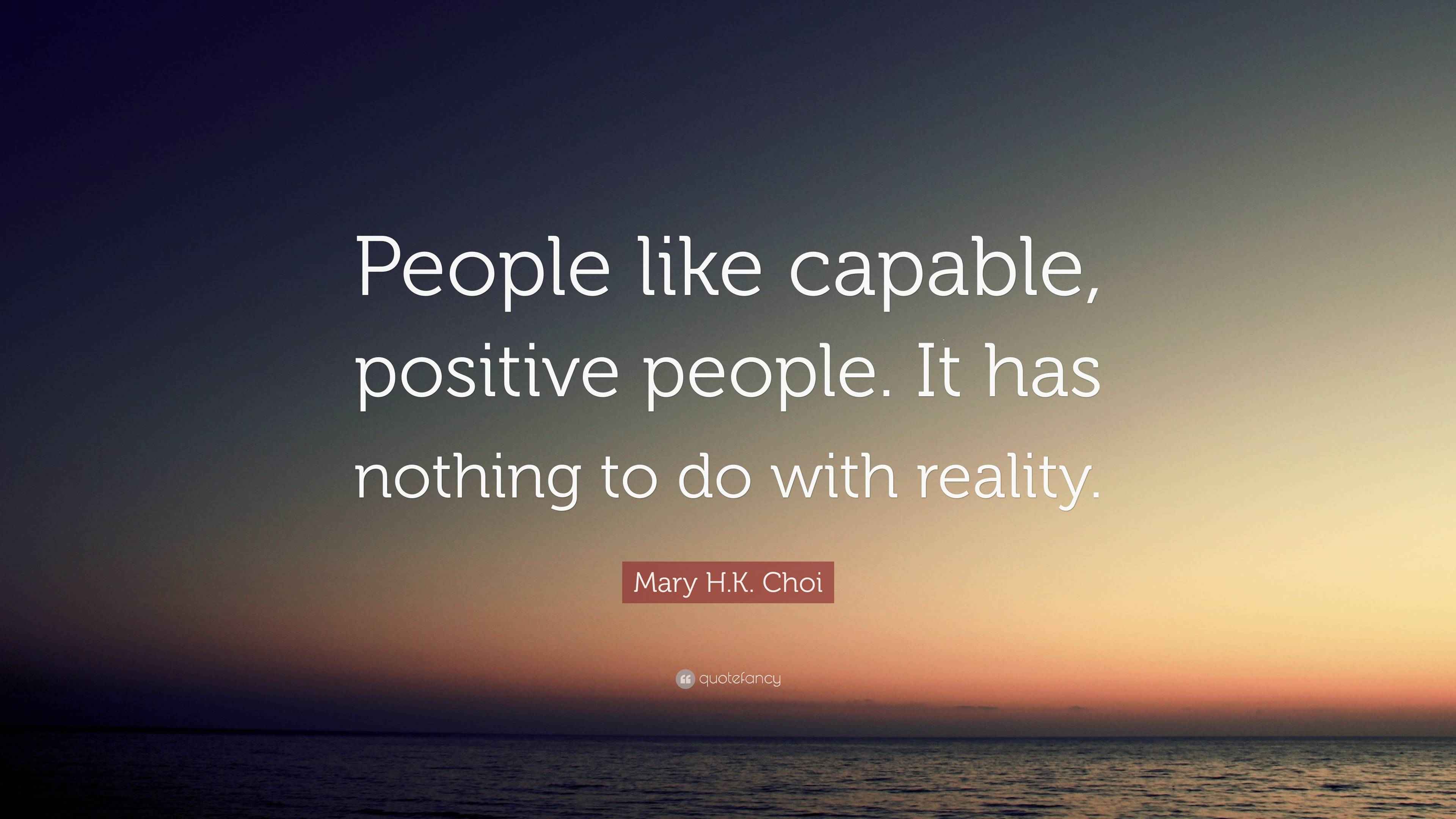 Mary H.K. Choi Quote: “People like capable, positive people. It has ...