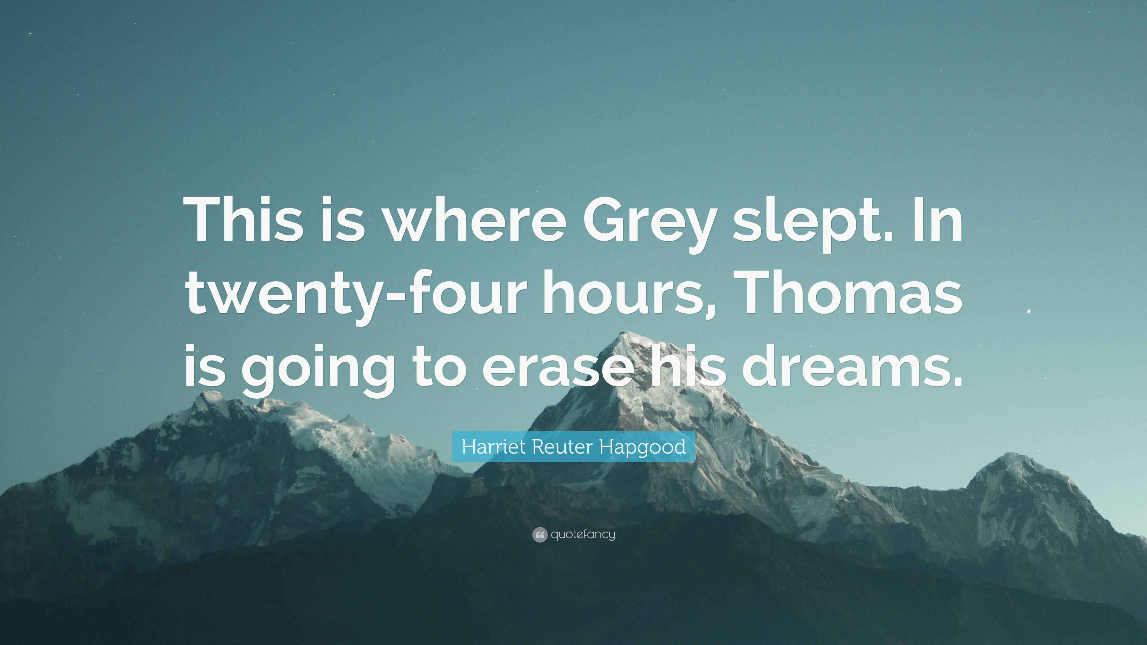 Harriet Reuter Hapgood Quote: “This is where Grey slept. In twenty-four ...
