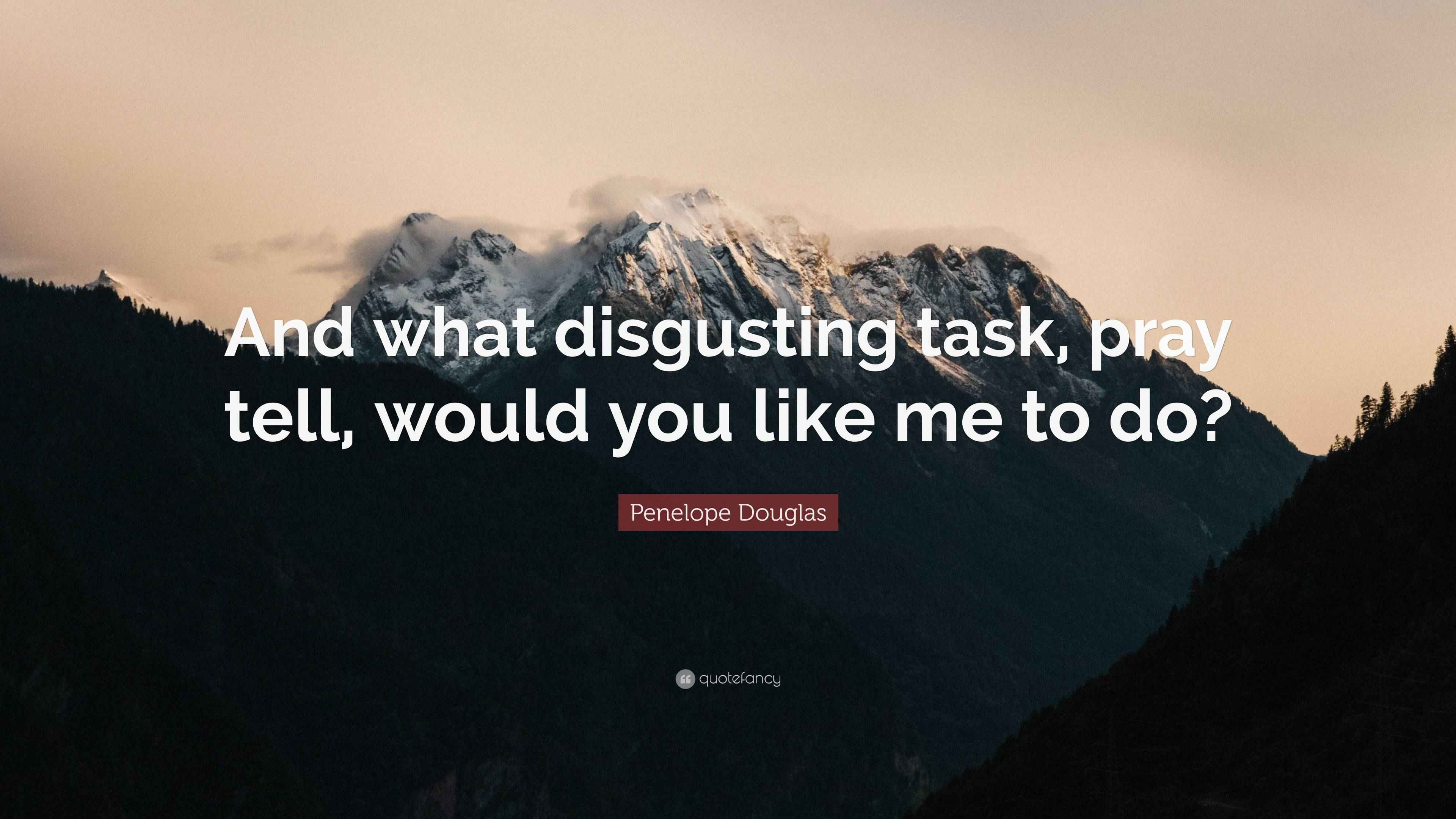 Penelope Douglas Quote: “And what disgusting task, pray tell, would you ...