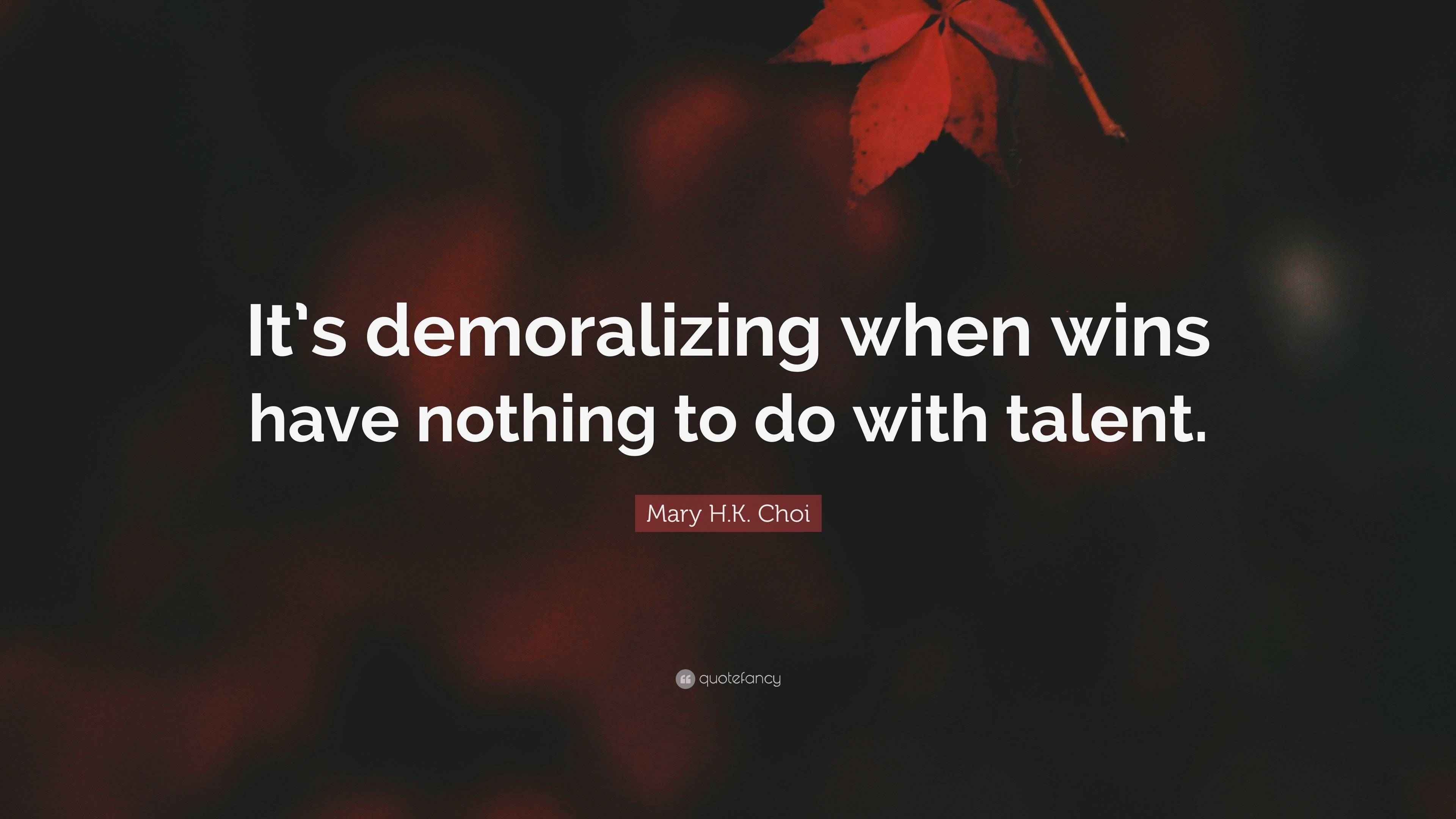 Mary H.K. Choi Quote: “It’s demoralizing when wins have nothing to do ...