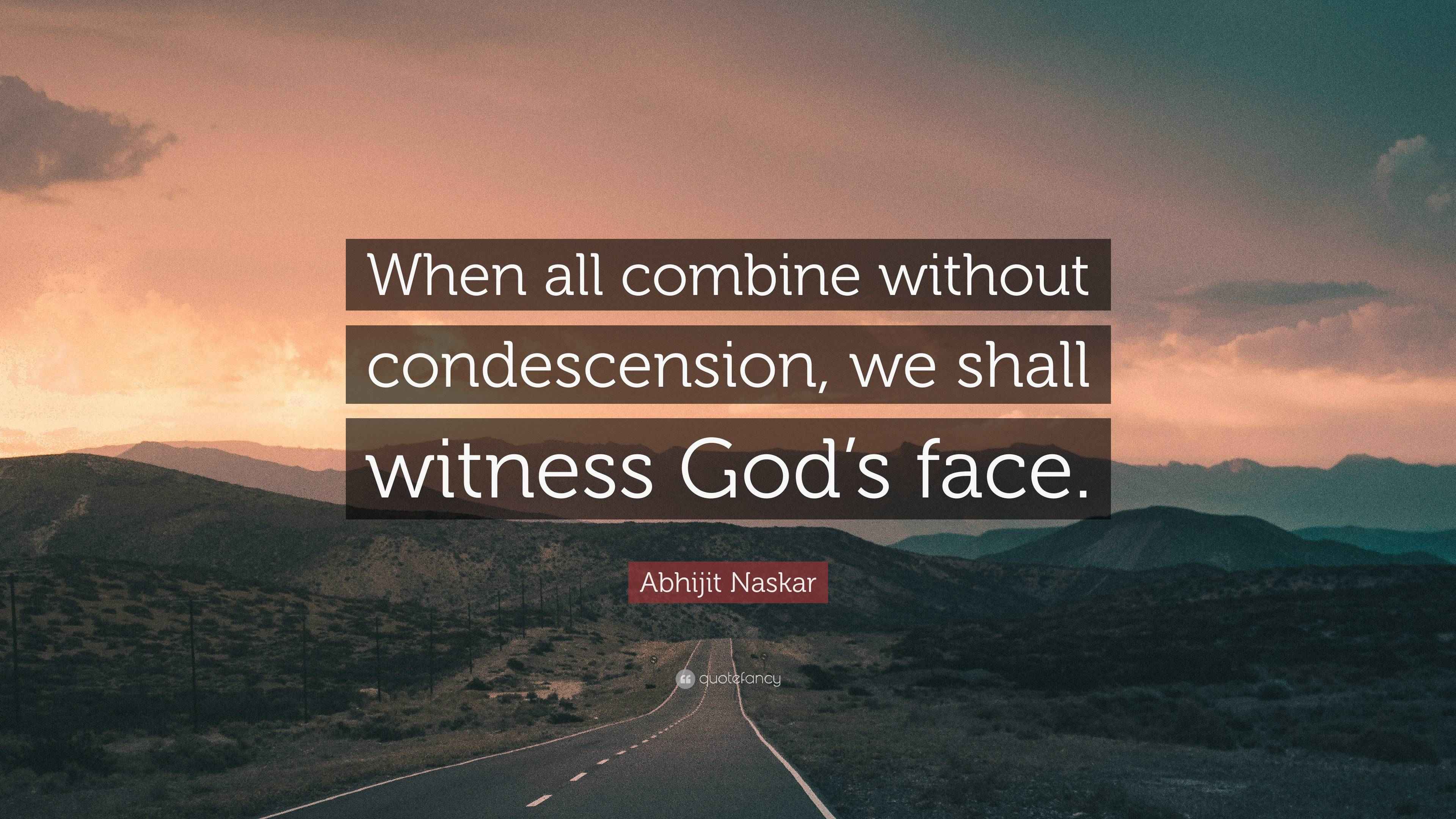 Abhijit Naskar Quote: “When all combine without condescension, we shall ...