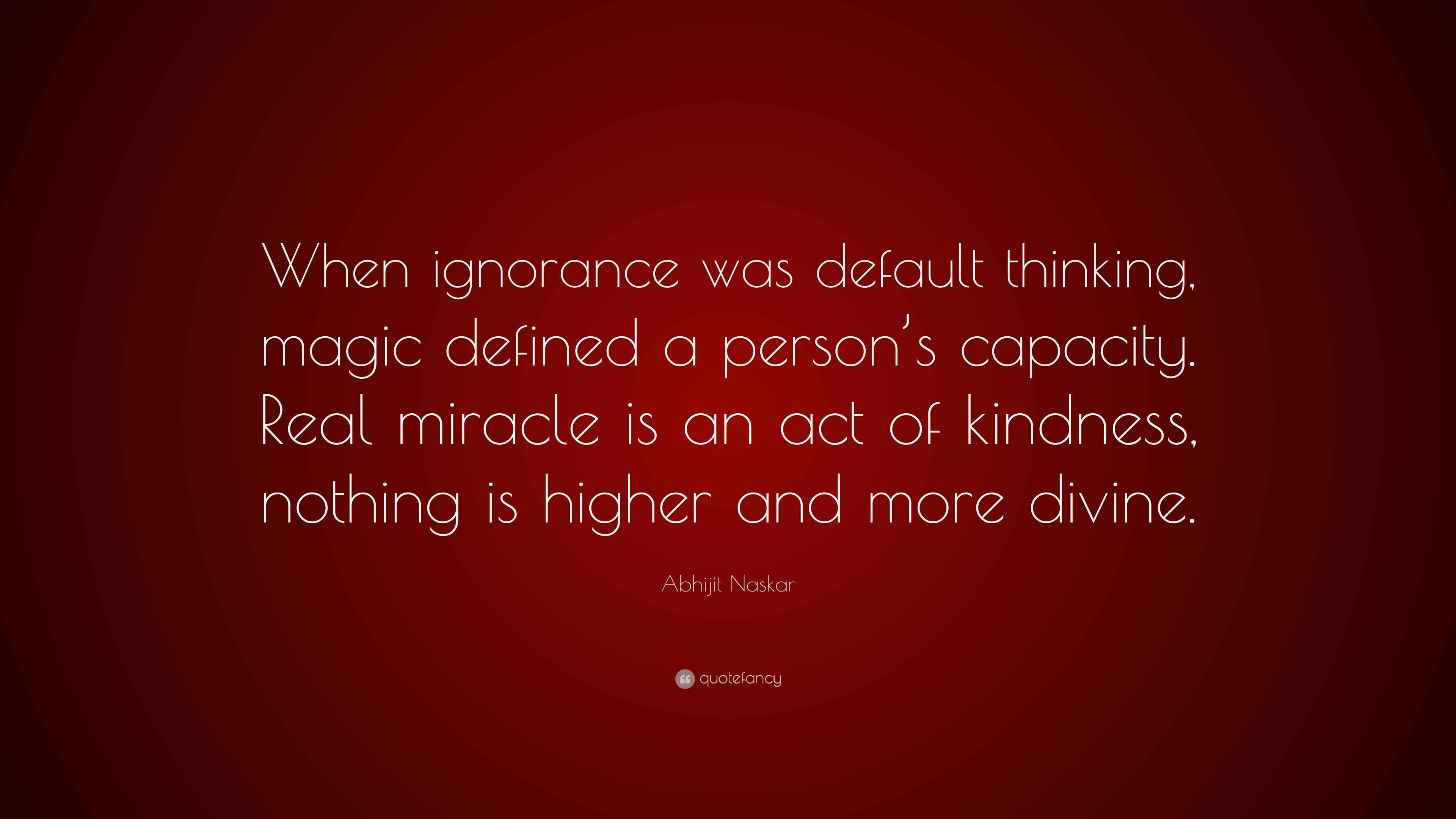 Abhijit Naskar Quote: “When ignorance was default thinking, magic ...