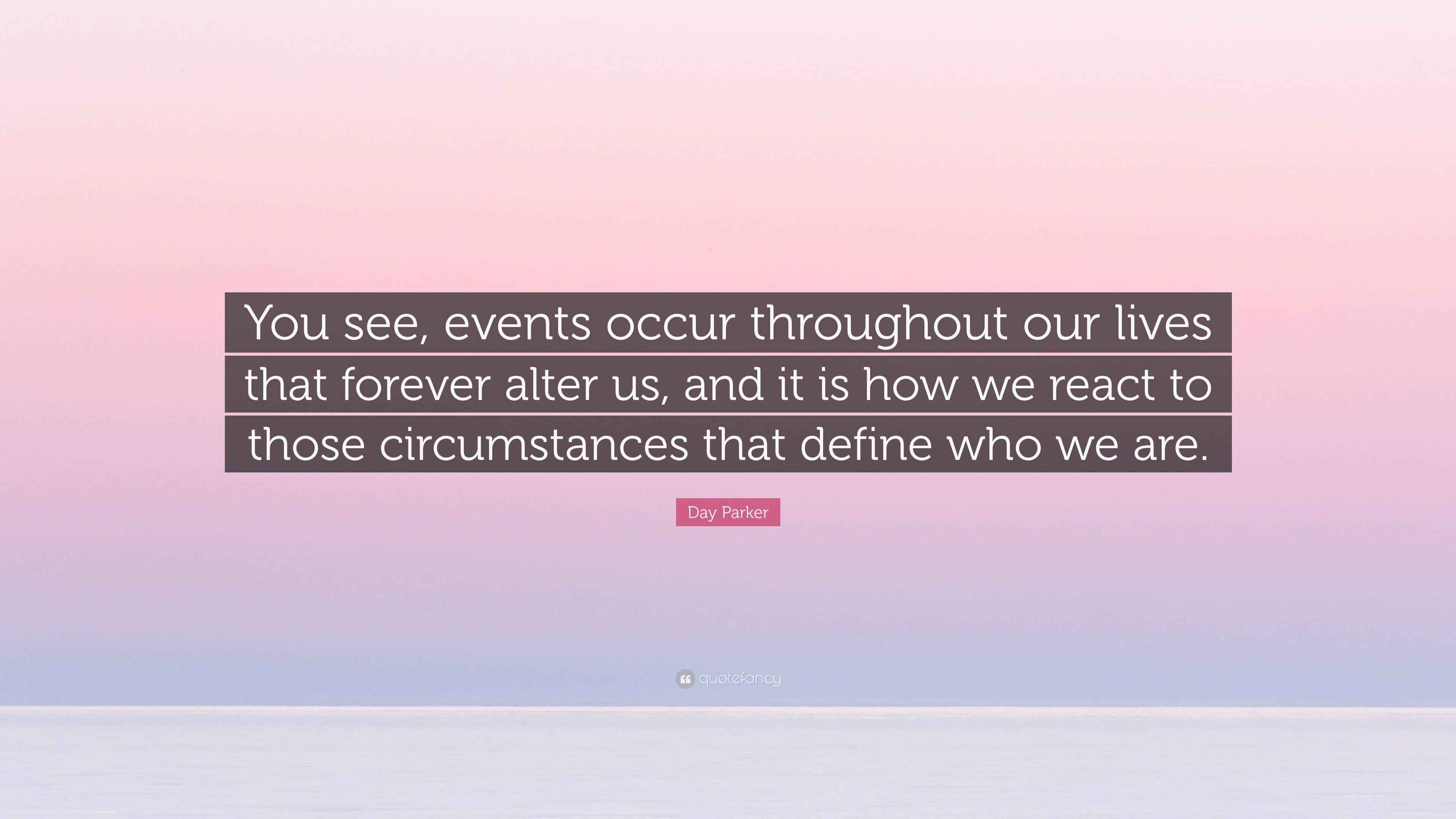 Day Parker Quote: “You see, events occur throughout our lives that ...