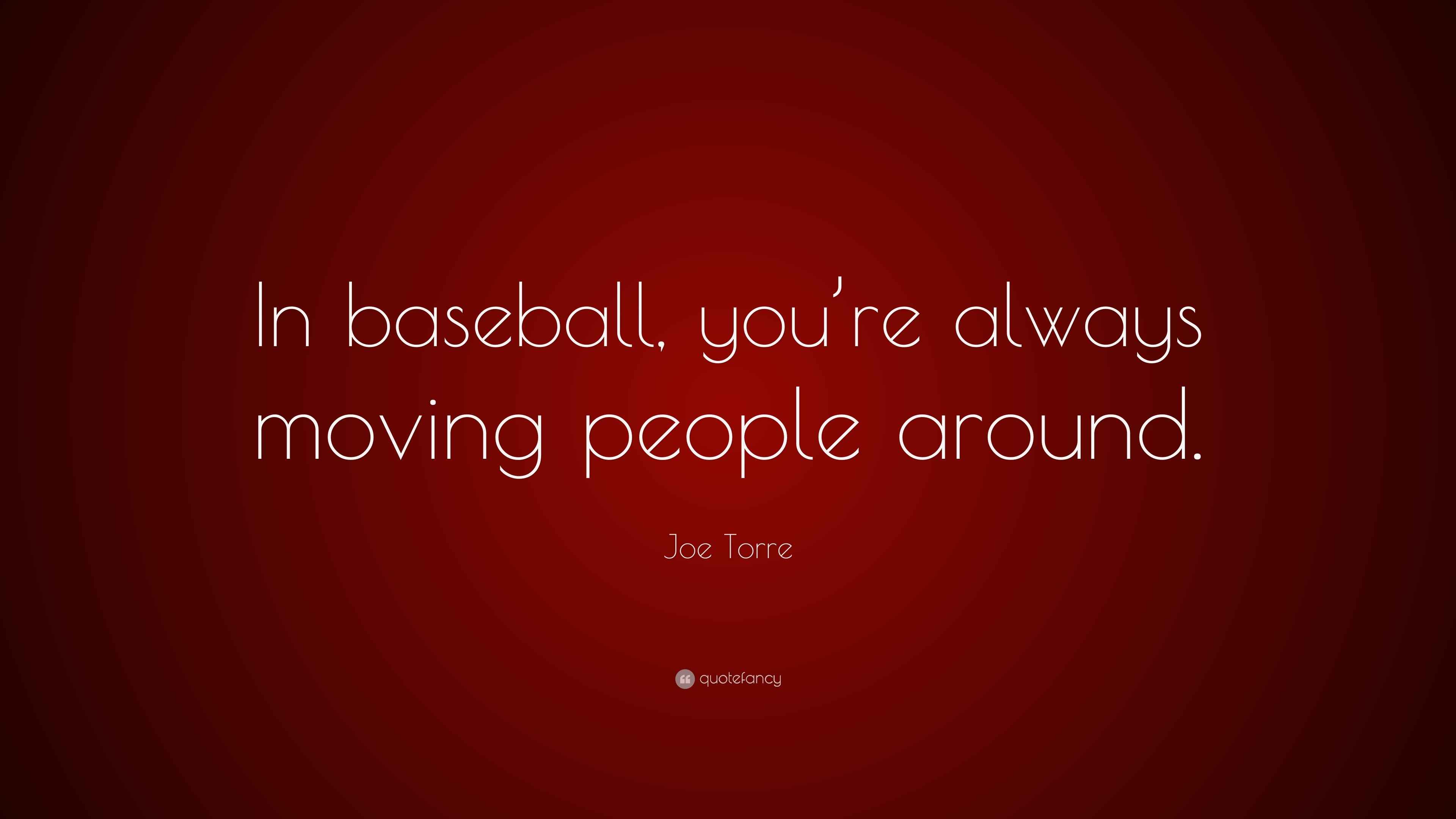 Joe Torre Quote: “In baseball, you’re always moving people around.”