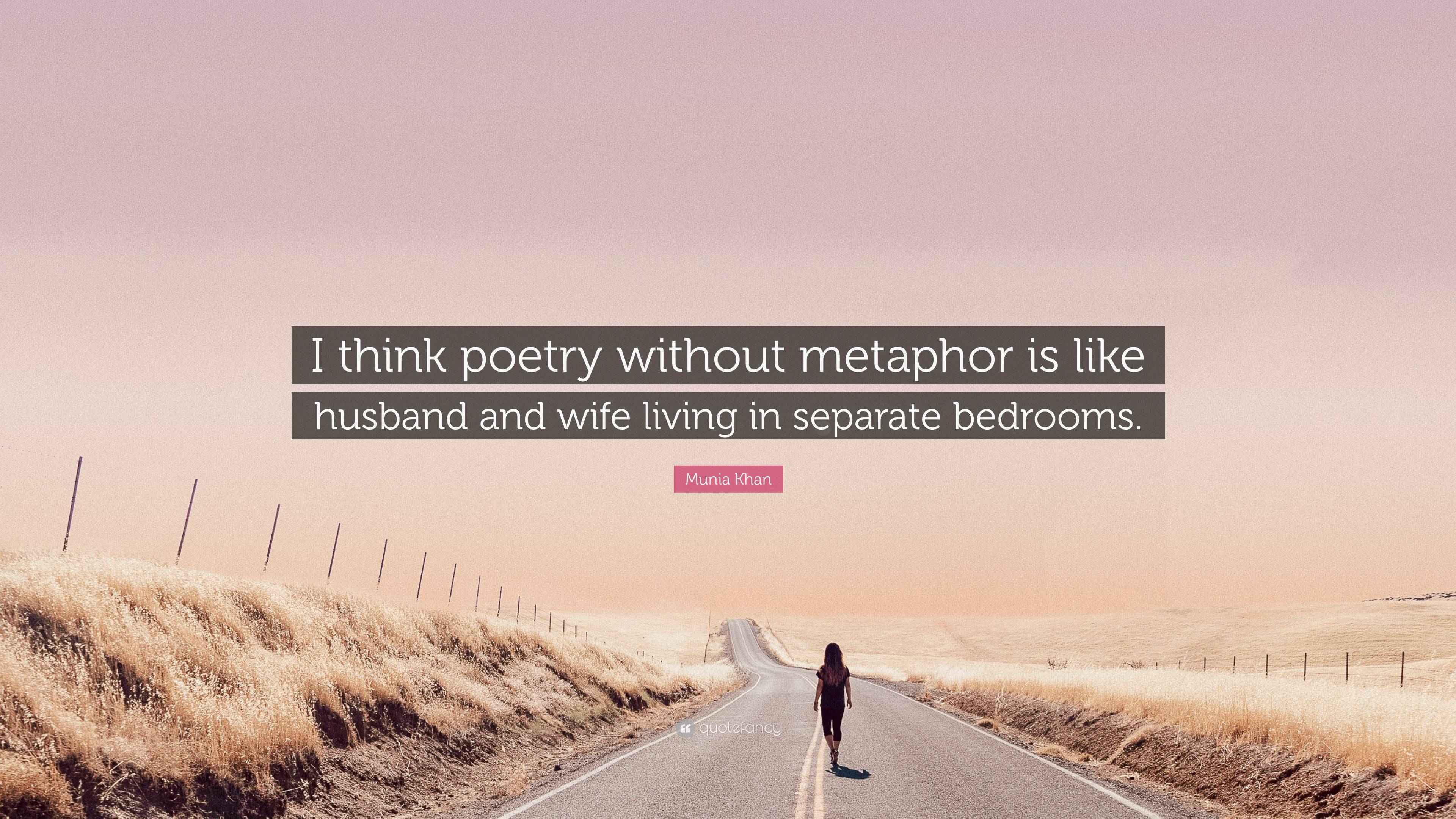 Munia Khan Quote: “I think poetry without metaphor is like husband and ...