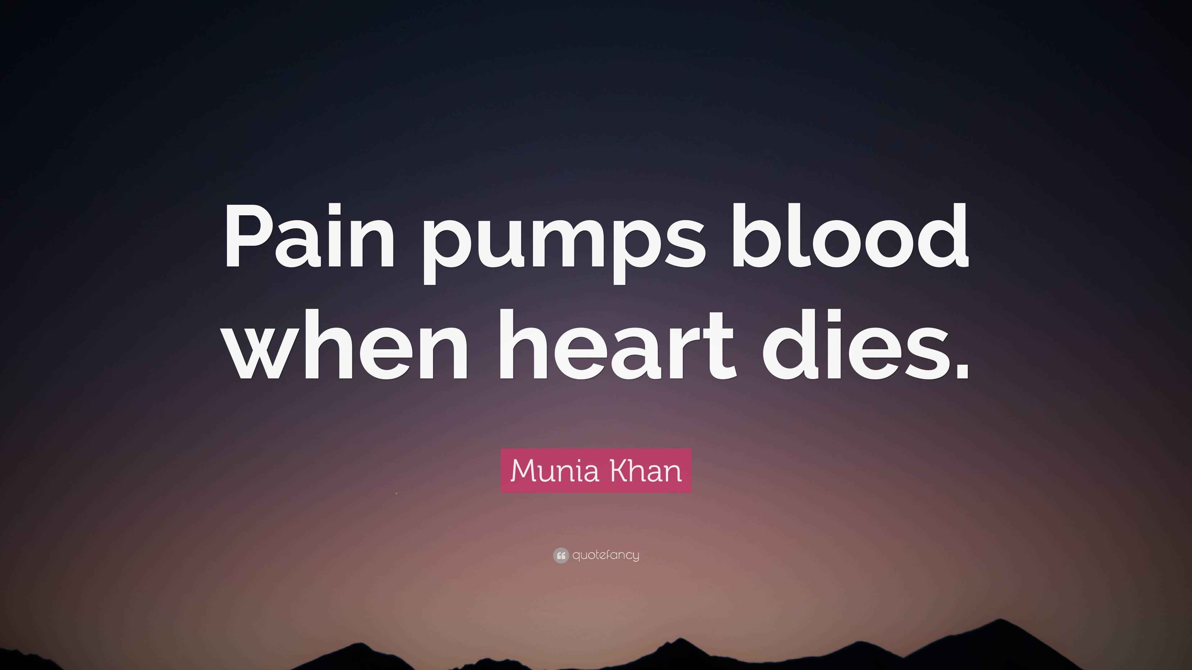 Munia Khan Quote: “Pain pumps blood when heart dies.”