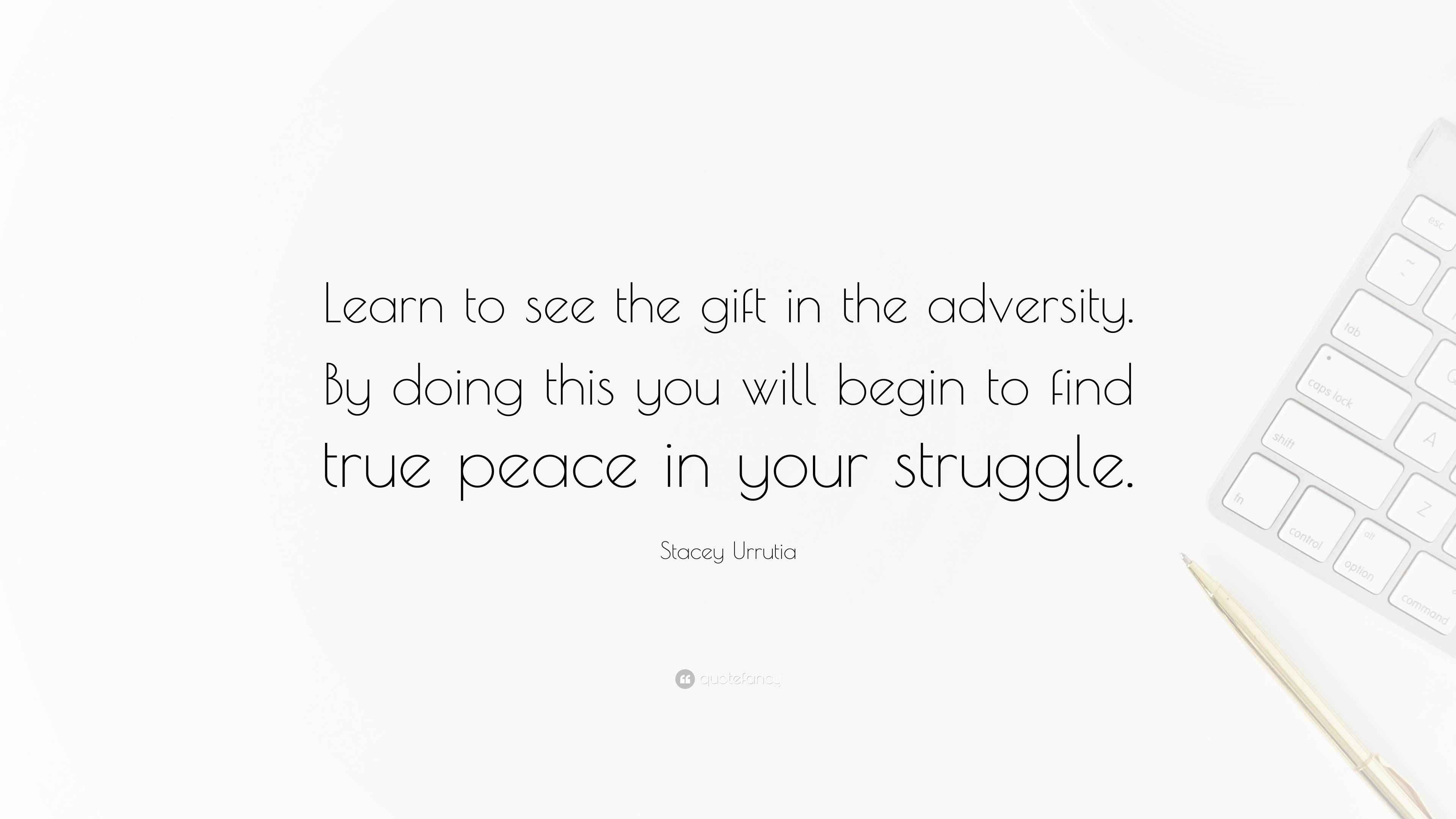 Stacey Urrutia Quote: “Learn to see the gift in the adversity. By doing ...