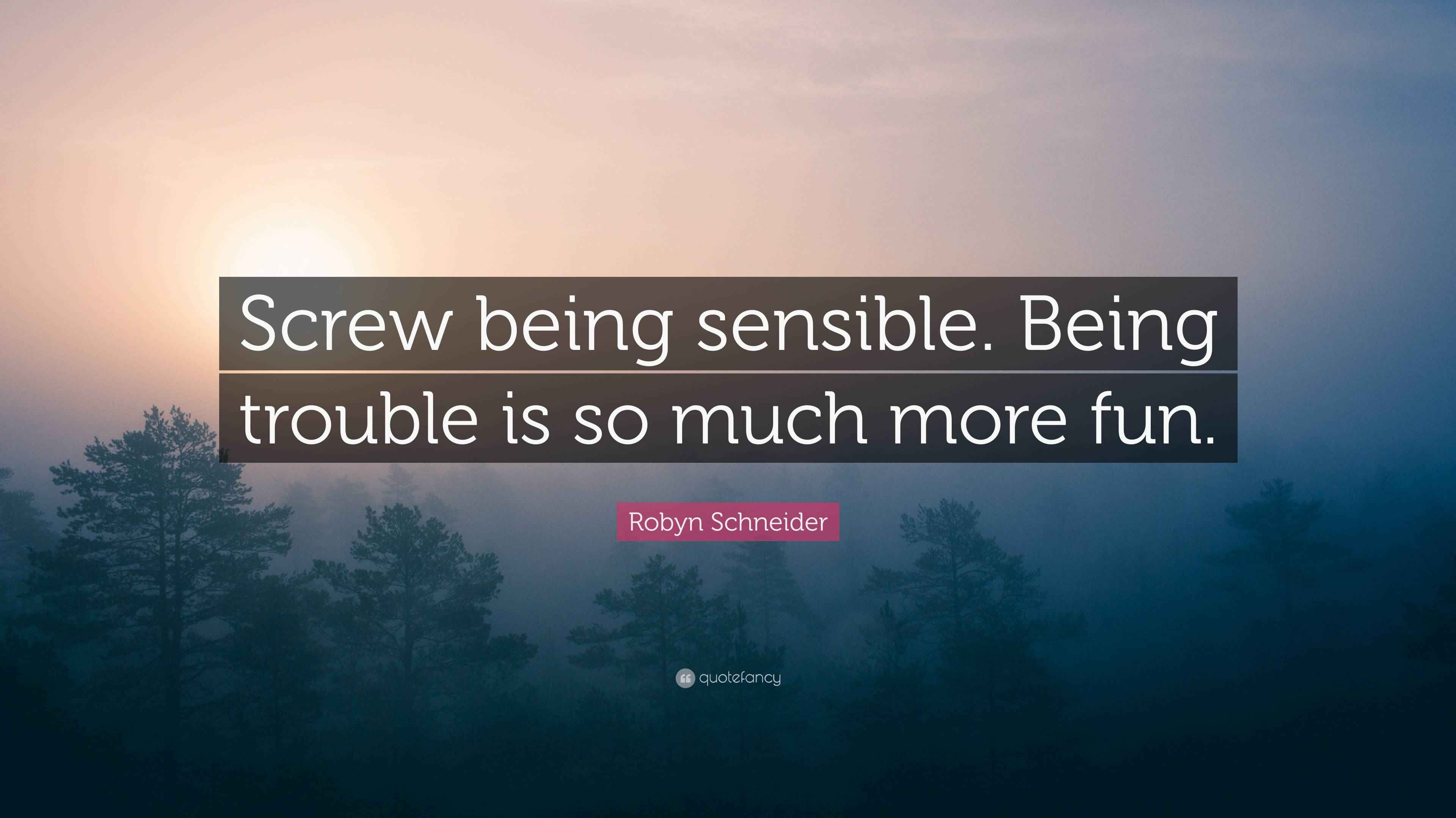 Robyn Schneider Quote: “Screw being sensible. Being trouble is so much ...