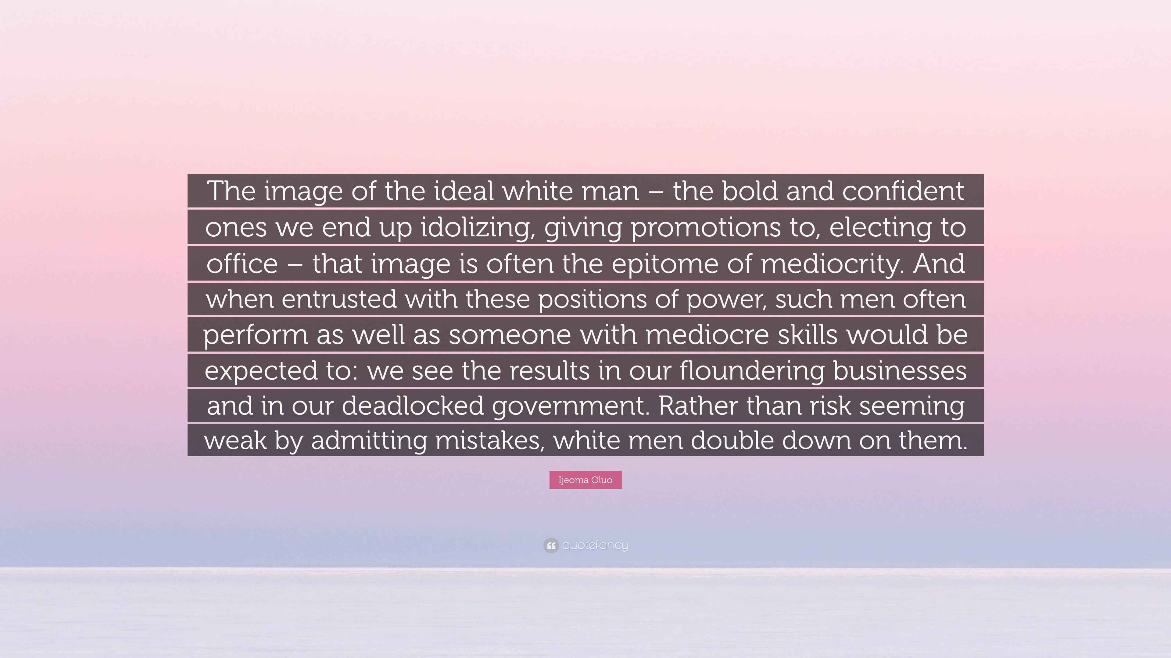 Ijeoma Oluo Quote: “The image of the ideal white man – the bold and confident ones we end up ...