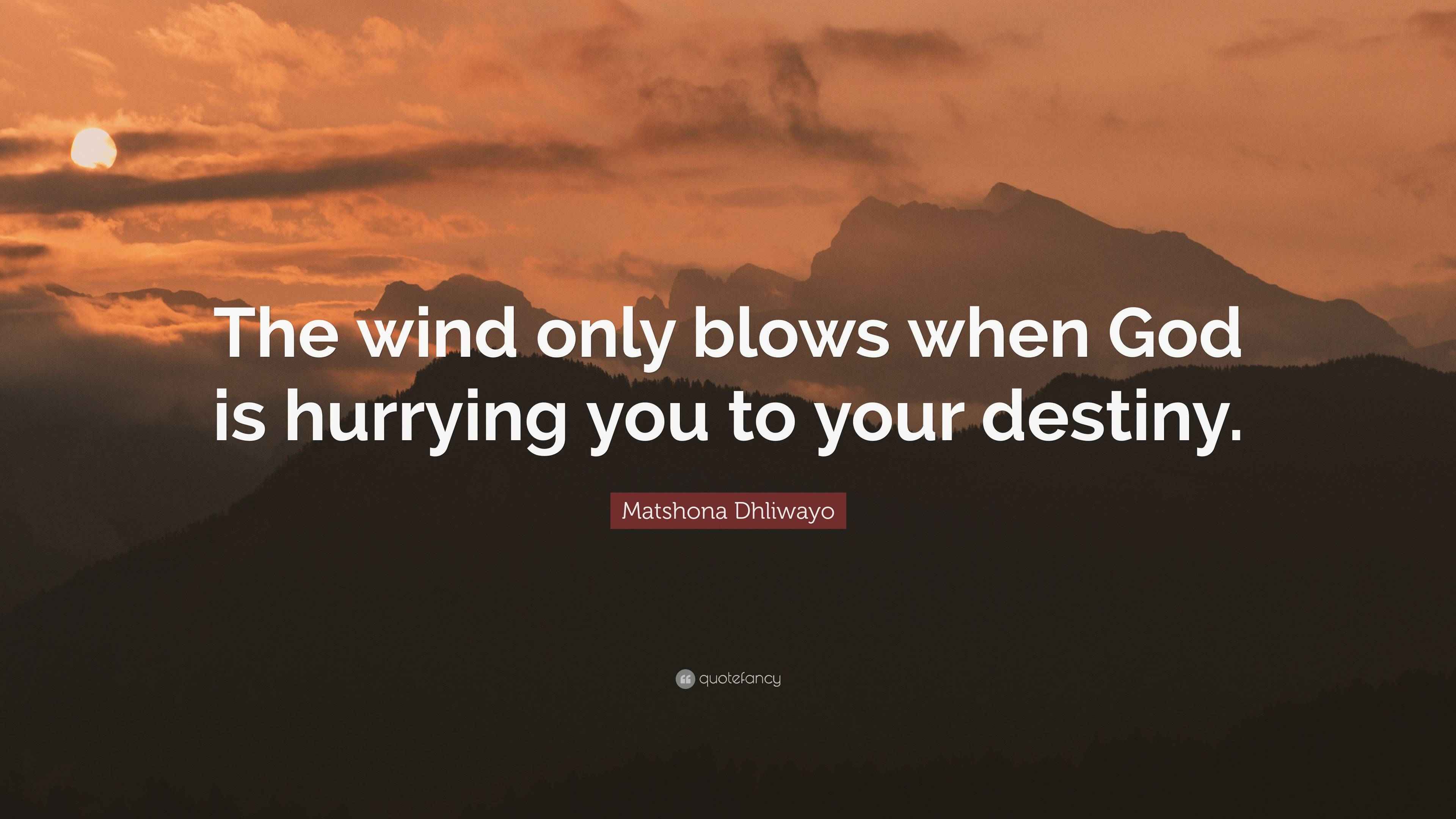Matshona Dhliwayo Quote: “The wind only blows when God is hurrying you ...